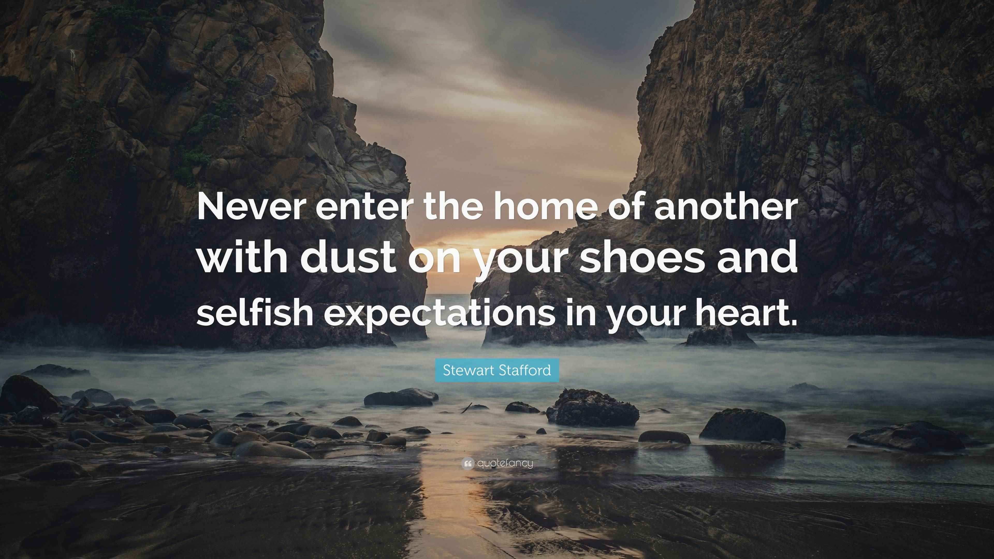 Stewart Stafford Quote: “Never enter the home of another with dust on ...