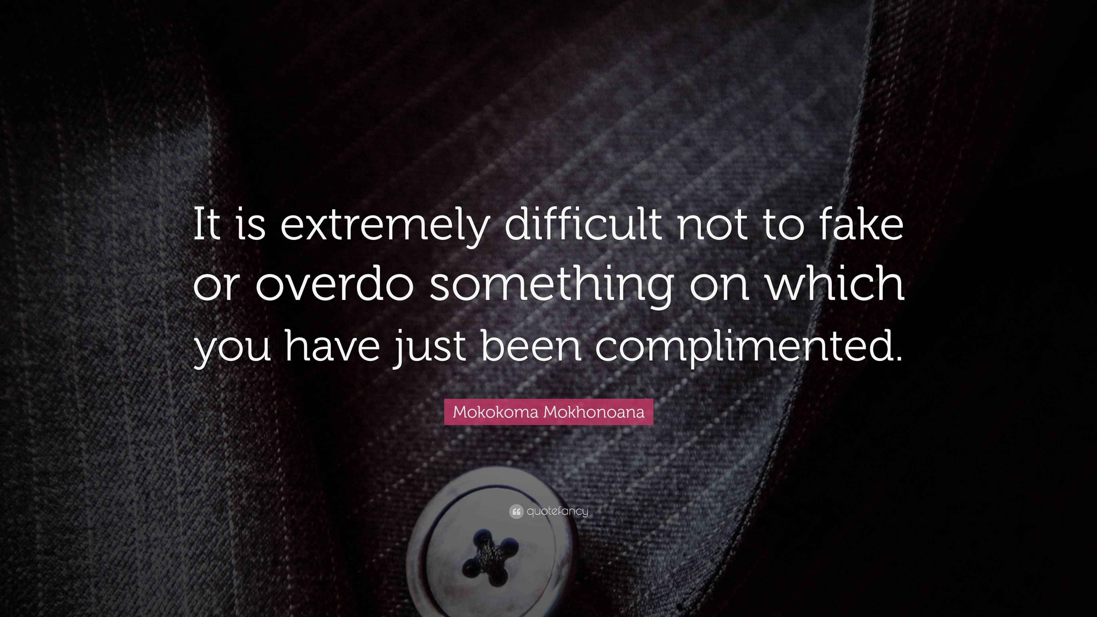 Mokokoma Mokhonoana Quote: “It is extremely difficult not to fake or ...