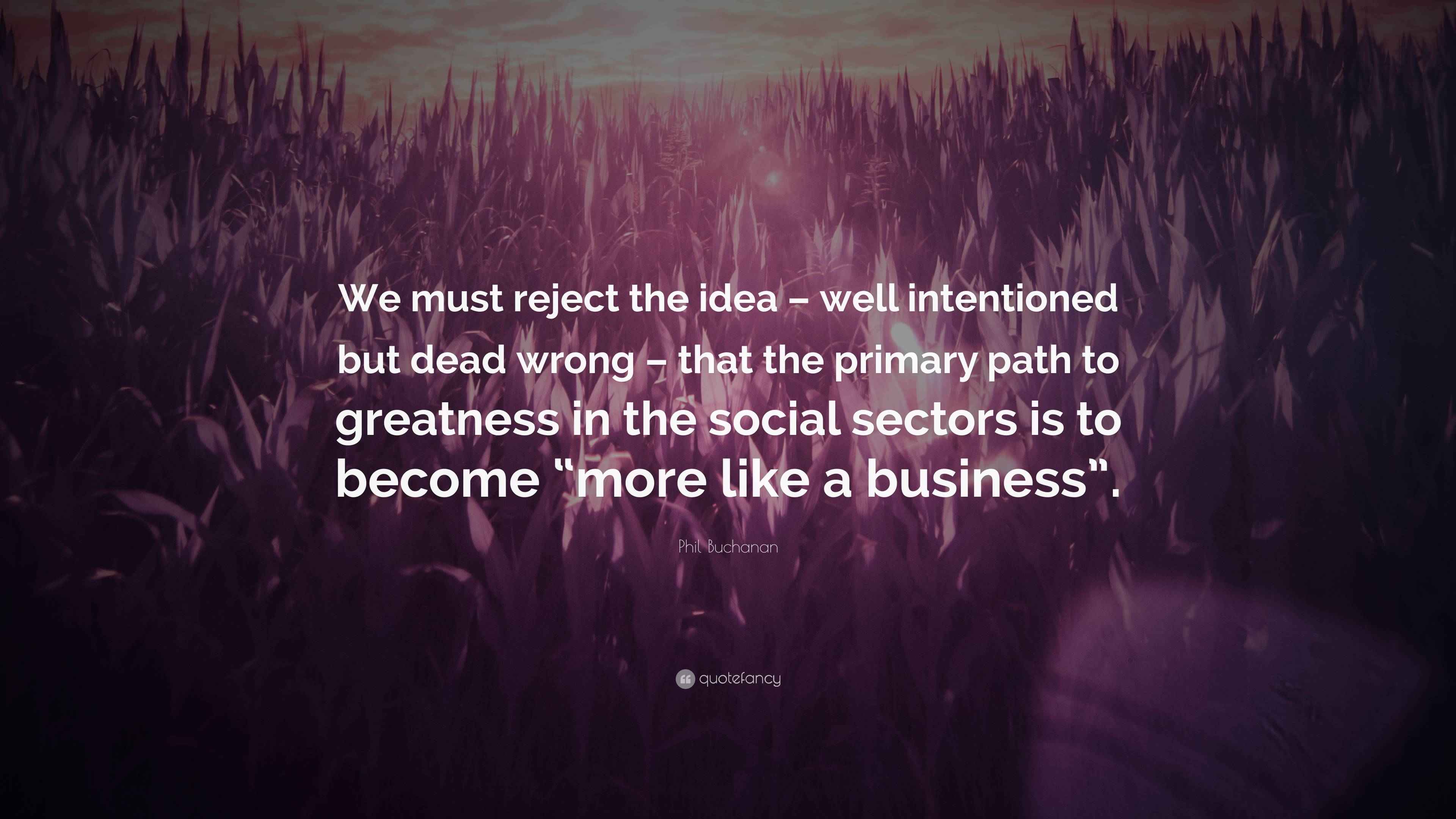 Phil Buchanan Quote: “We must reject the idea – well intentioned but ...