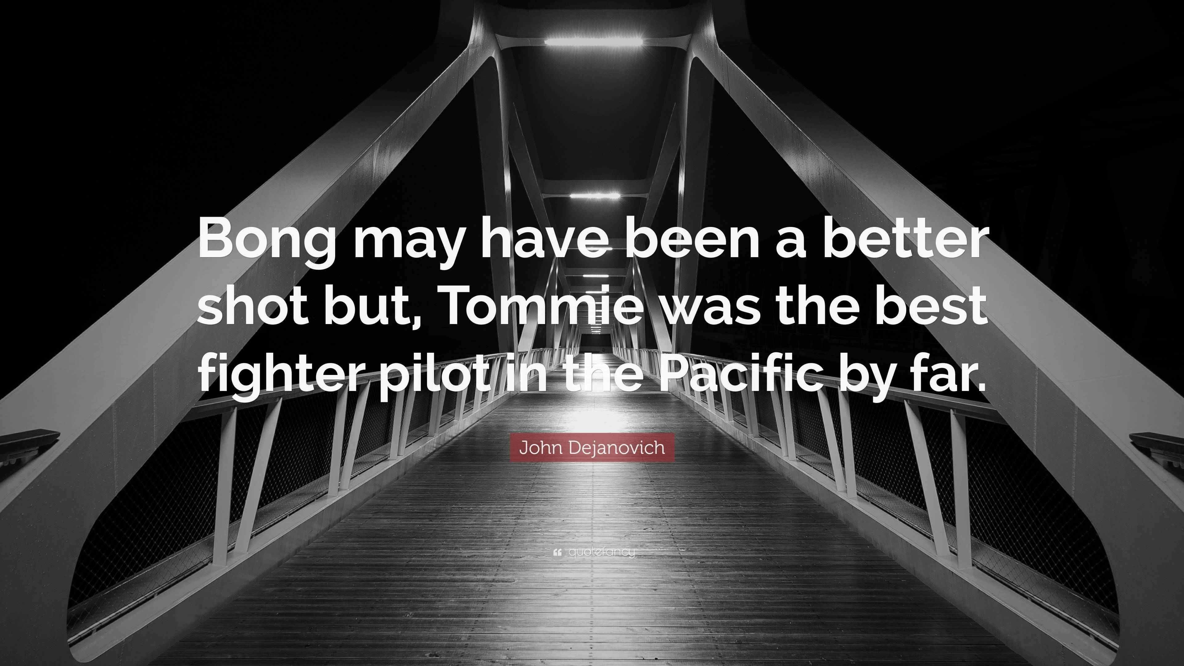 John Dejanovich Quote: “Bong may have been a better shot but, Tommie ...