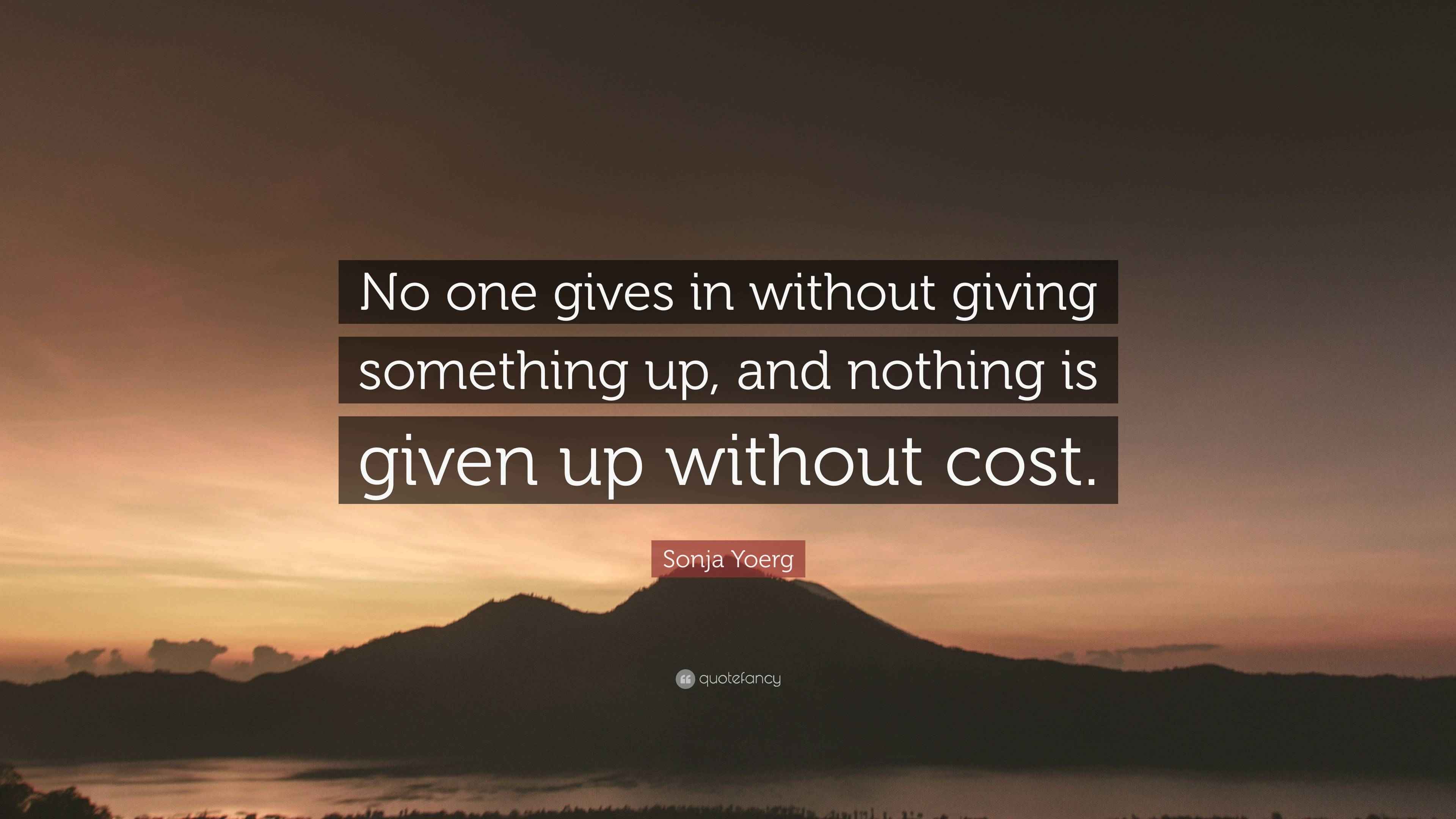 Sonja Yoerg Quote: “No one gives in without giving something up, and ...