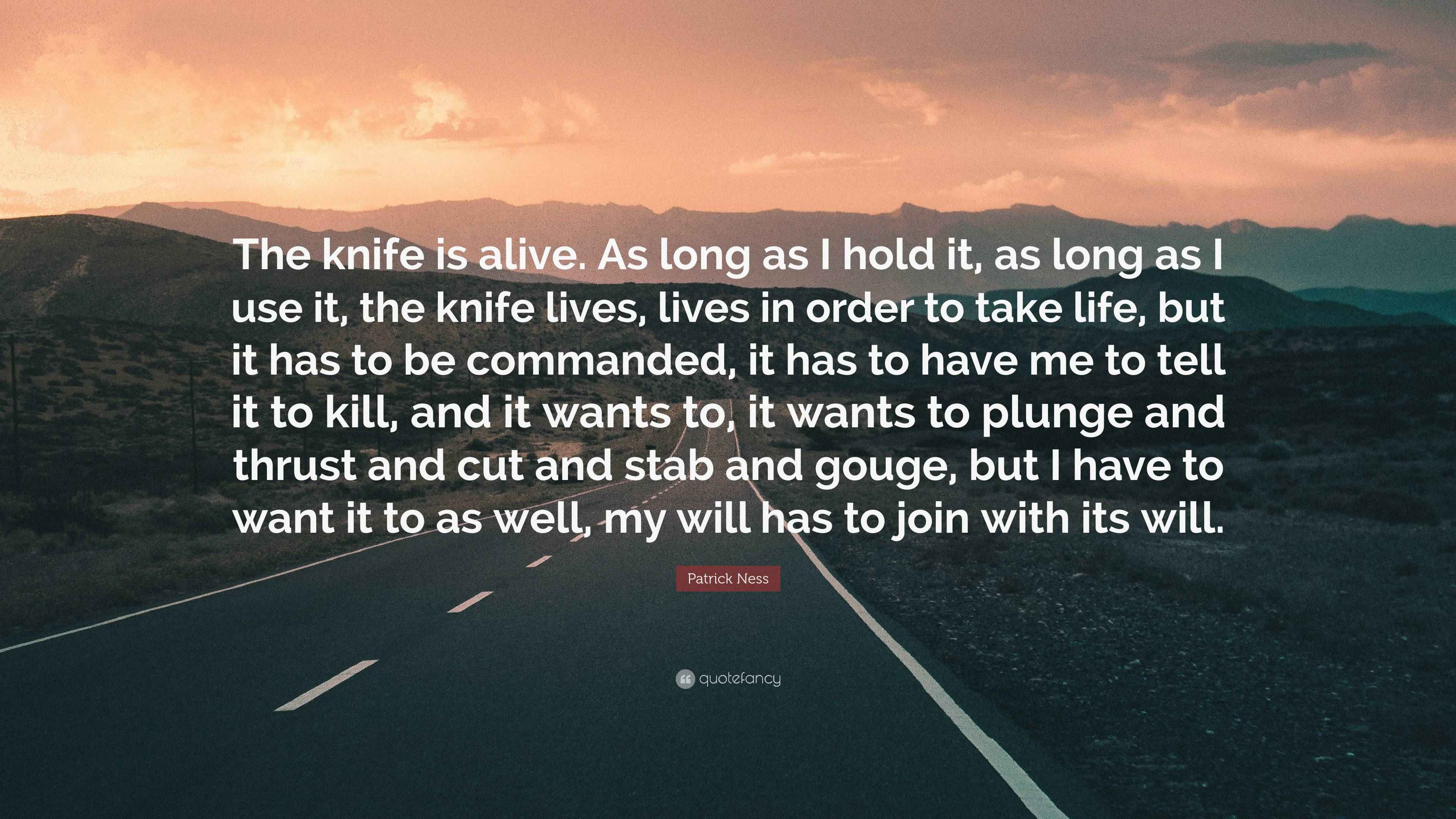 Patrick Ness Quote: “The knife is alive. As long as I hold it, as long ...