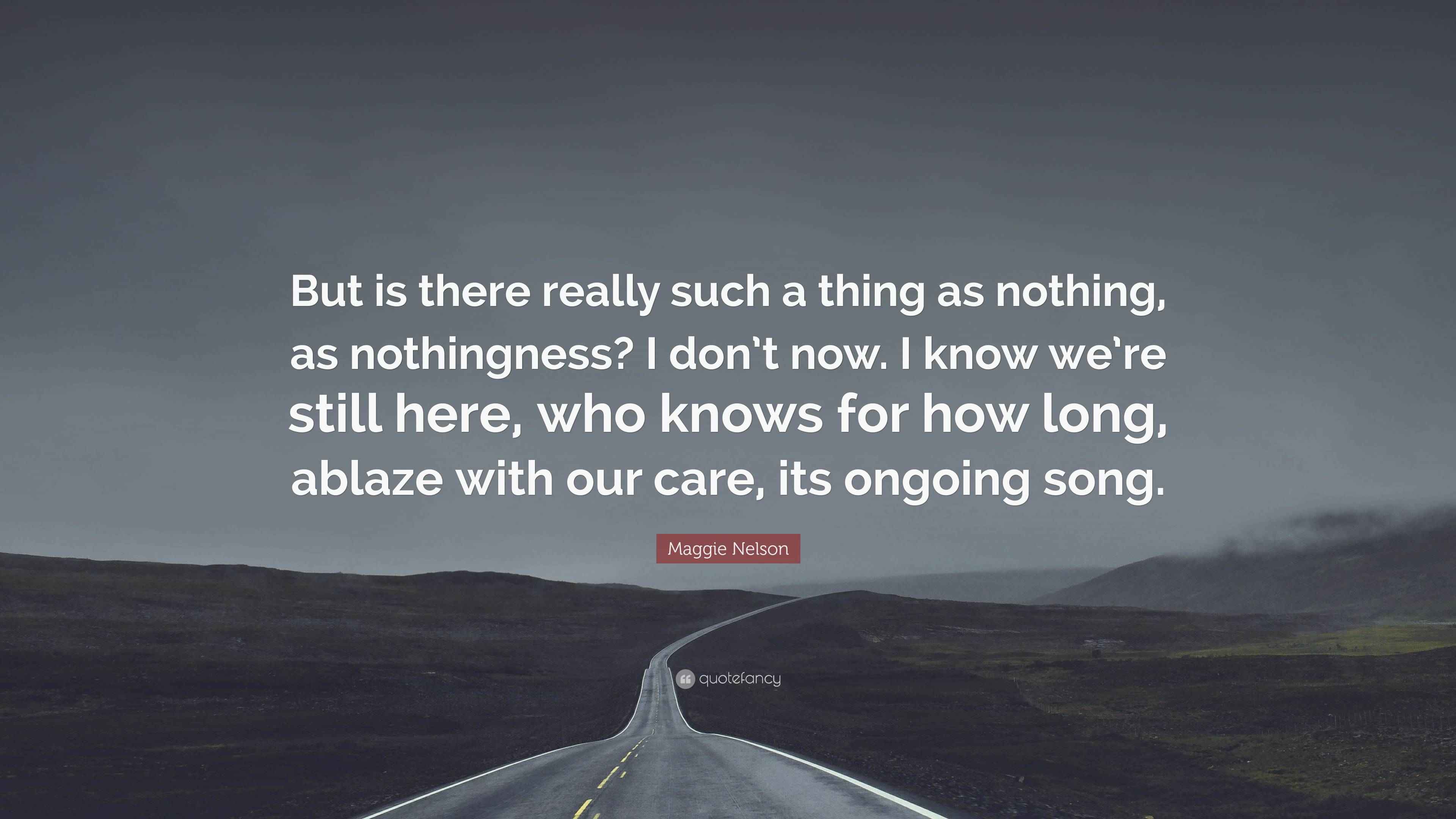 Maggie Nelson Quote: “But is there really such a thing as nothing, as ...