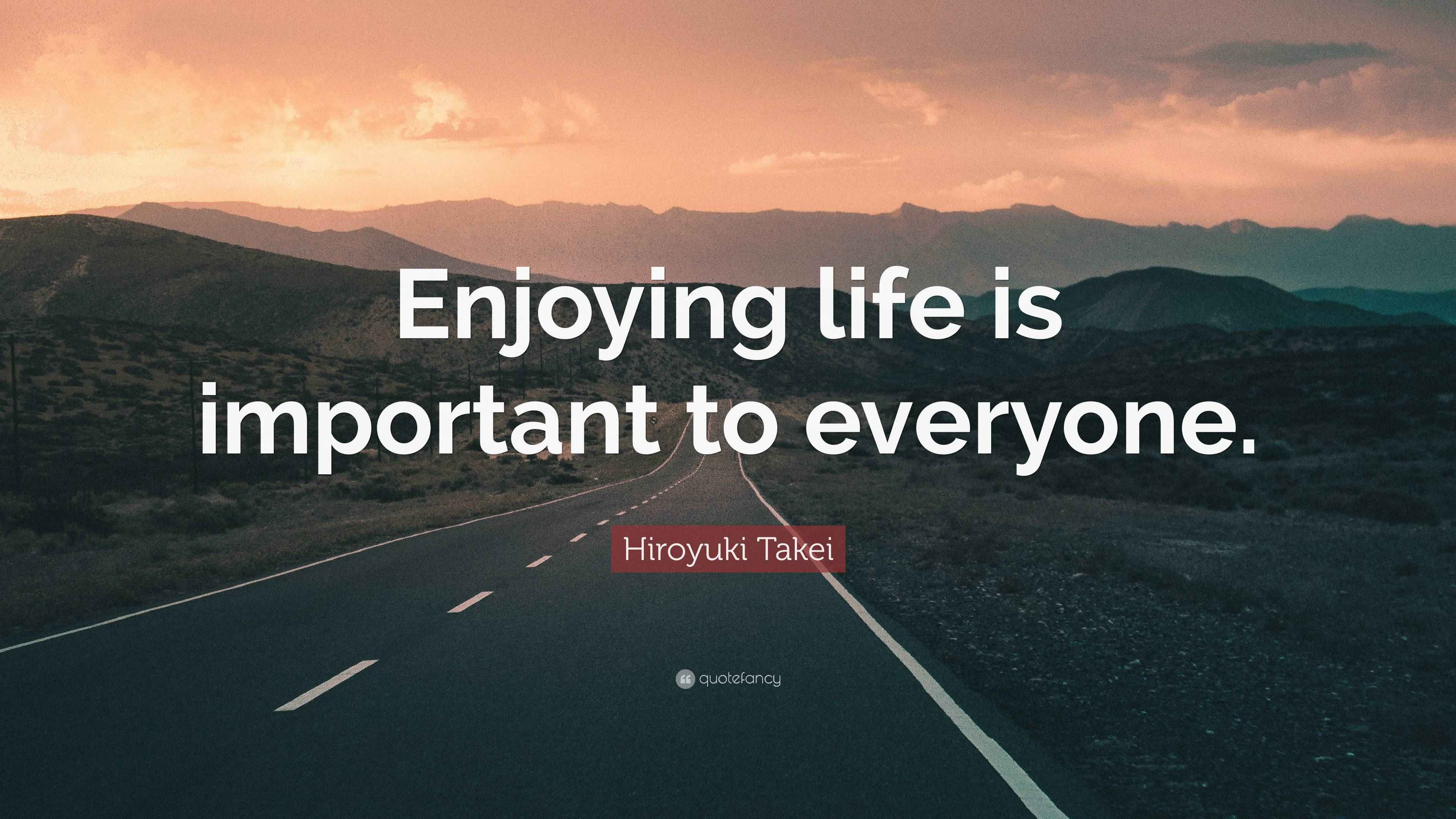 Hiroyuki Takei Quote: “Enjoying life is important to everyone.”