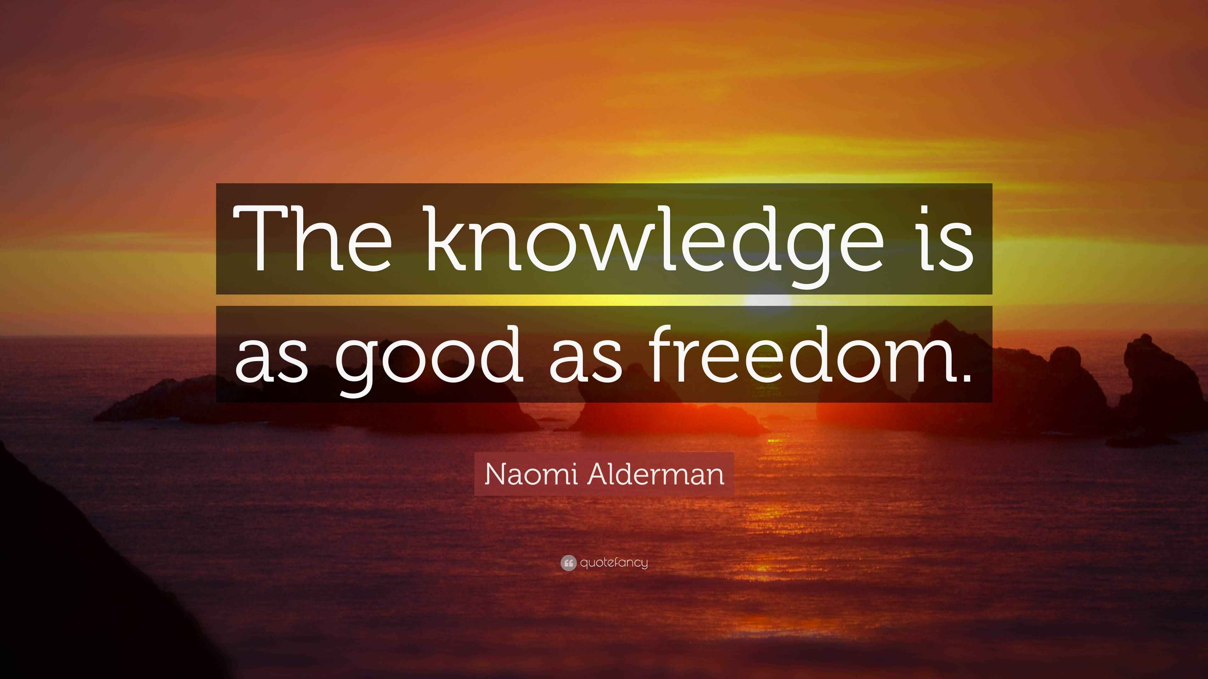 Naomi Alderman Quote: “The knowledge is as good as freedom.”