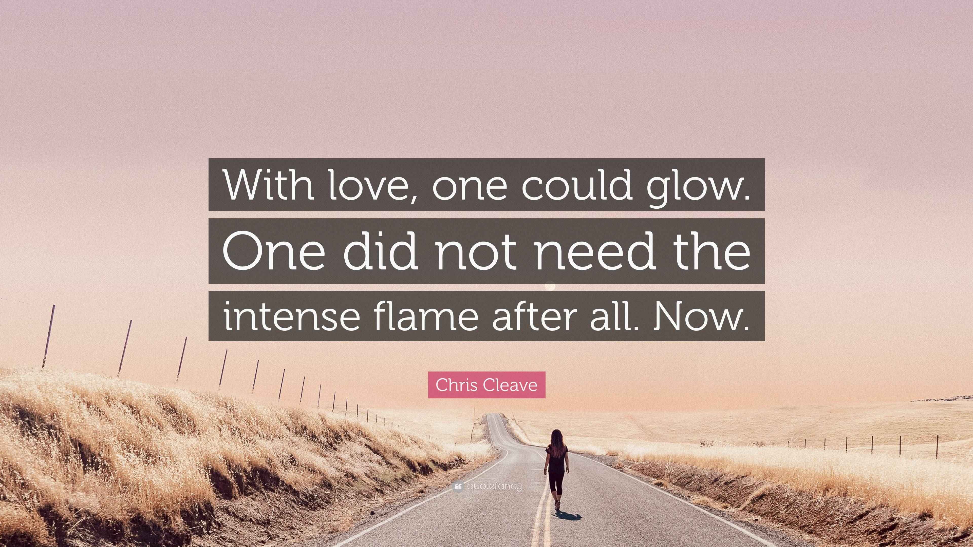 Chris Cleave Quote: “With love, one could glow. One did not need the ...