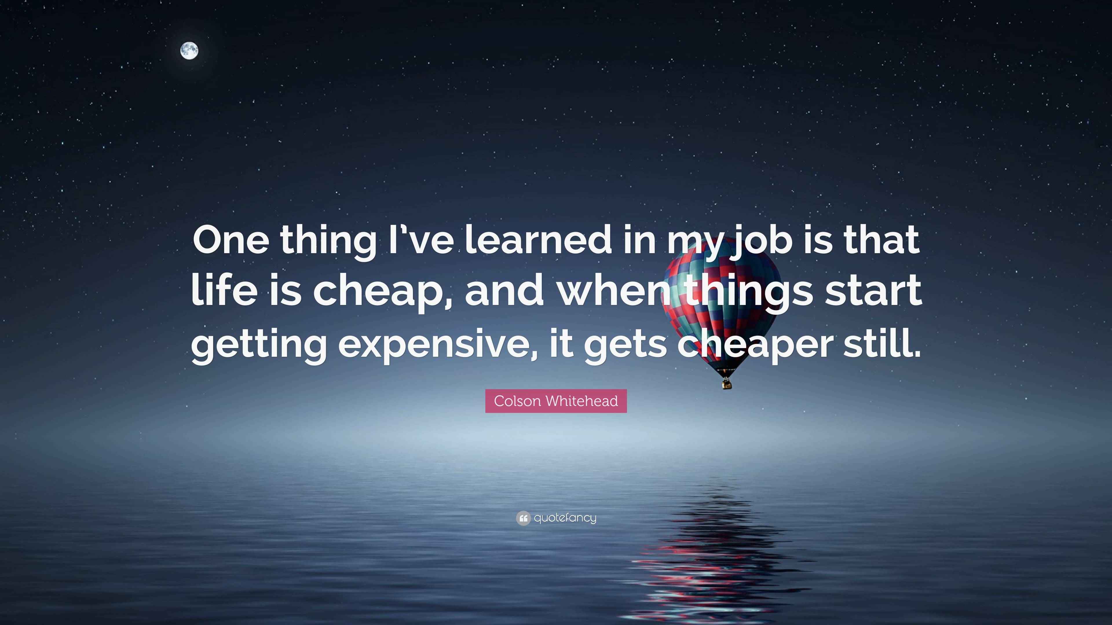 Colson Whitehead Quote: “One thing I’ve learned in my job is that life ...