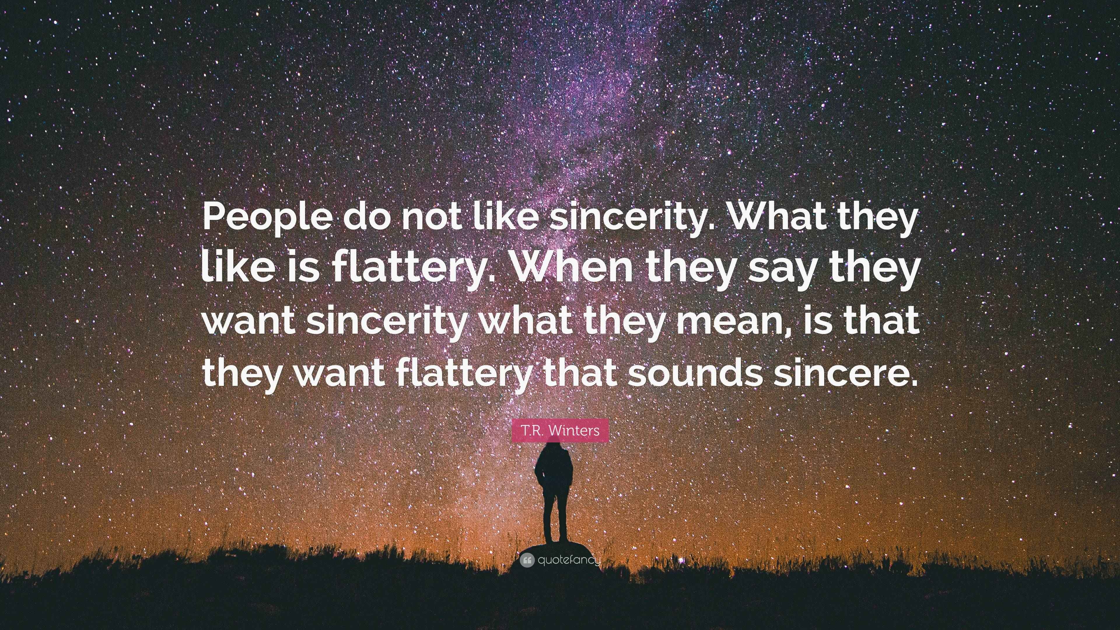 T.R. Winters Quote: “People do not like sincerity. What they like is ...