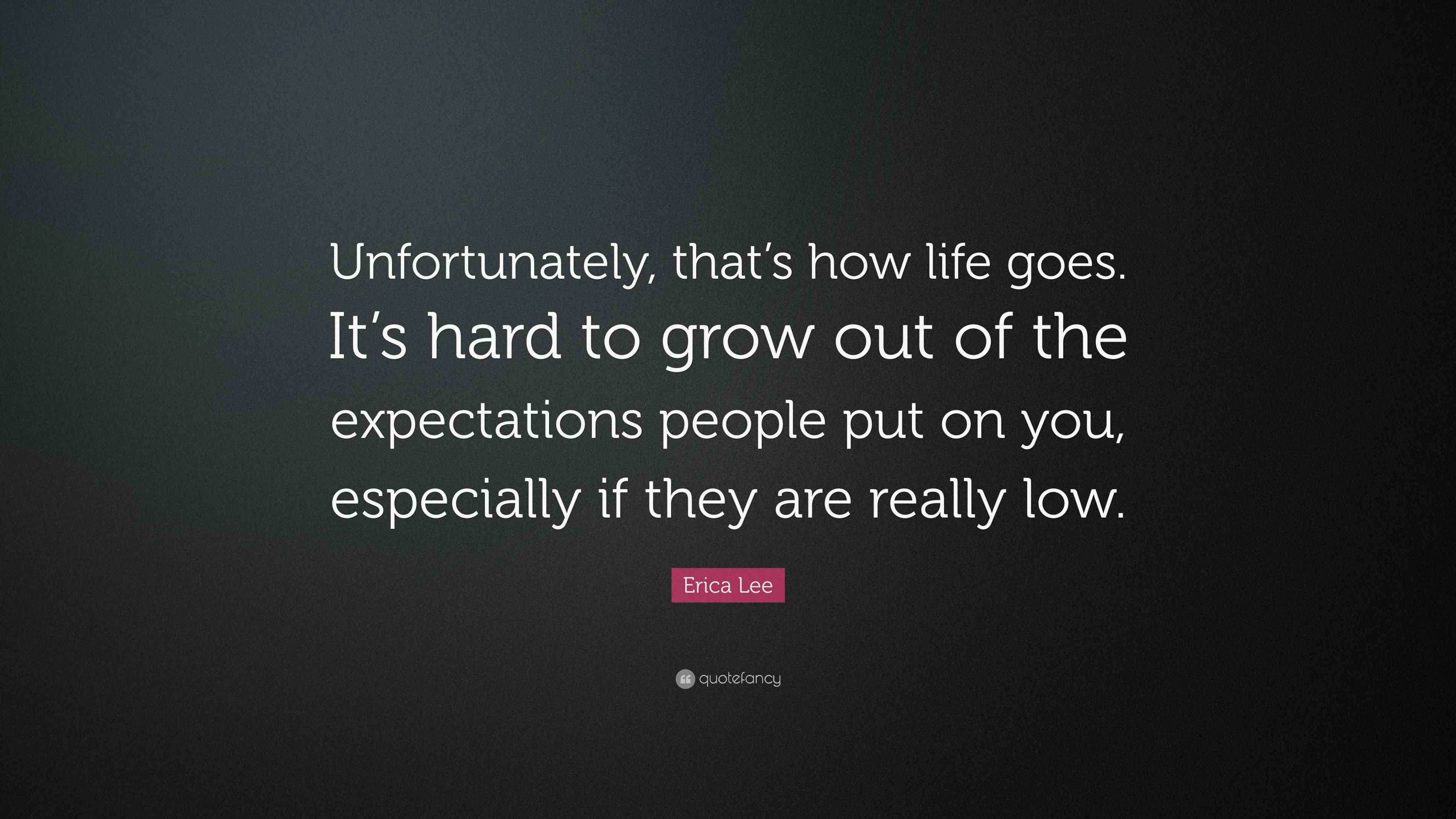 Erica Lee Quote: “Unfortunately, that’s how life goes. It’s hard to ...