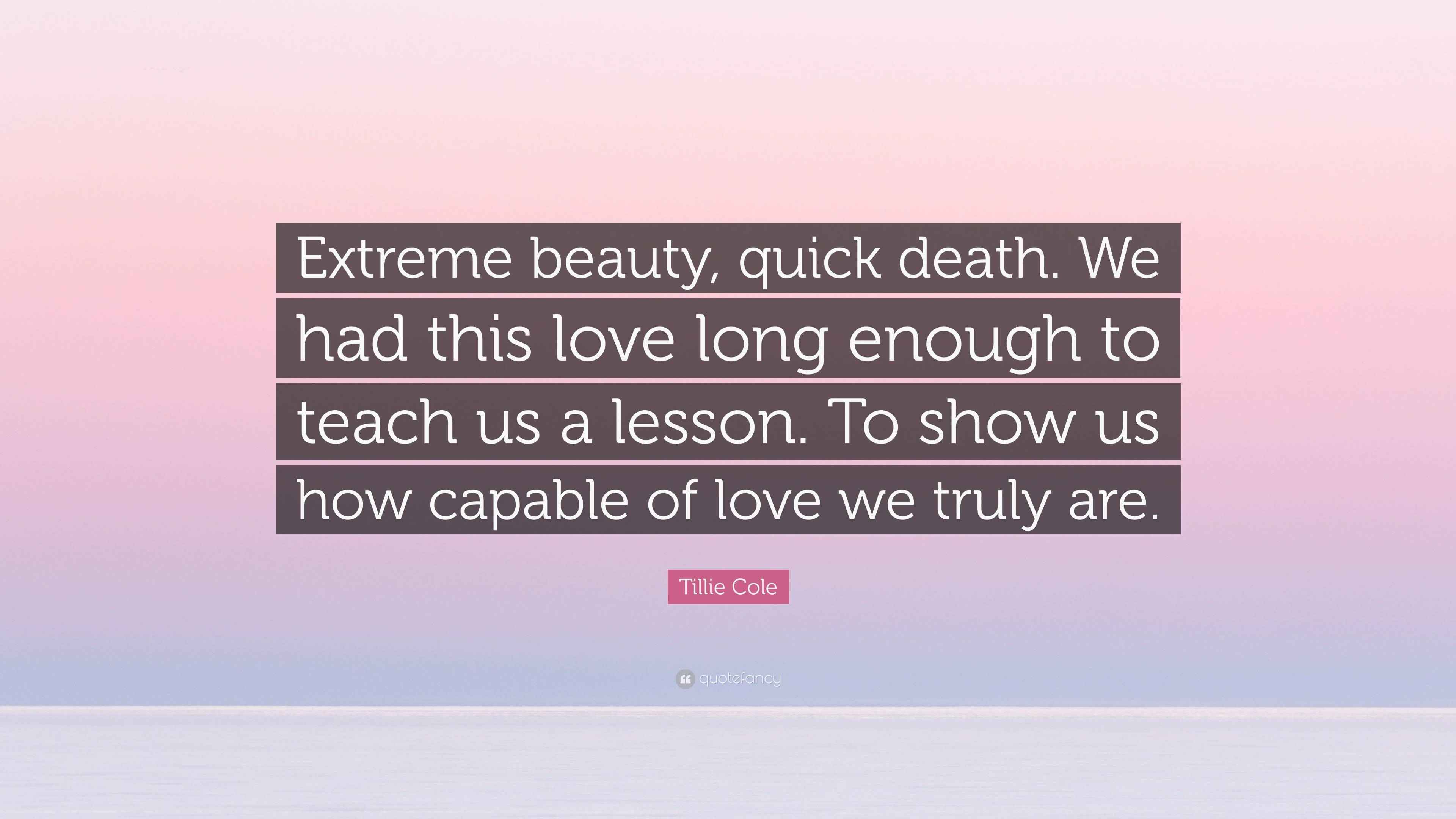 Tillie Cole Quote: “Extreme beauty, quick death. We had this love long ...