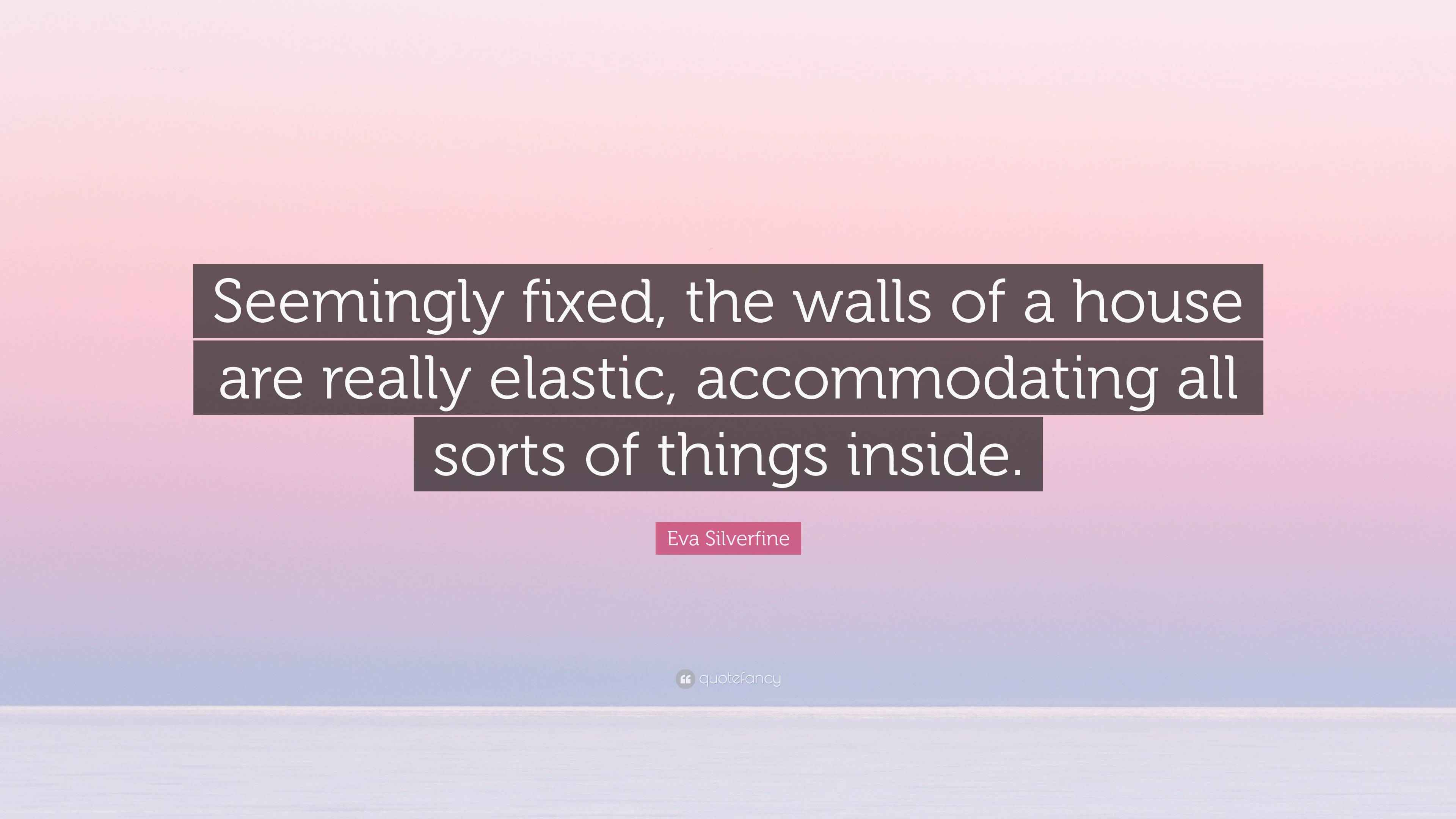 Eva Silverfine Quote: “Seemingly fixed, the walls of a house are really ...