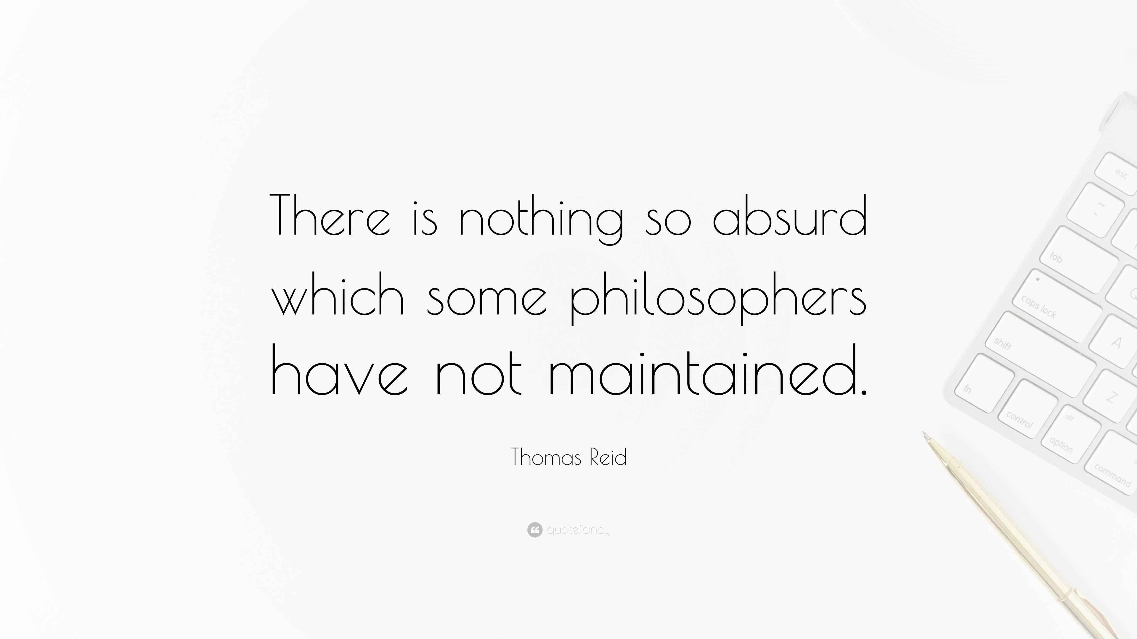 Thomas Reid Quote: “There is nothing so absurd which some philosophers ...