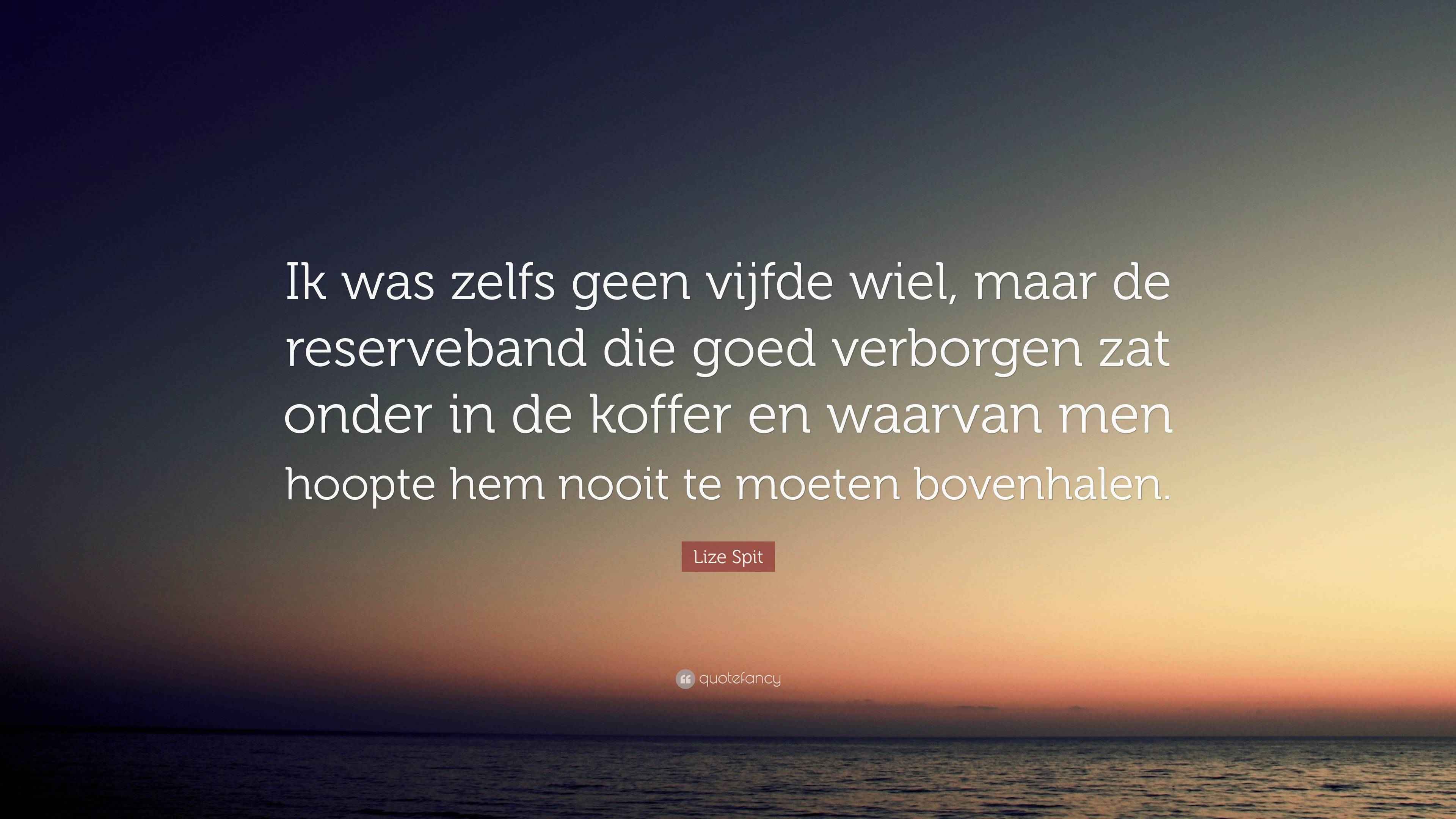 Lize Spit Quote: “Ik was zelfs geen vijfde wiel, maar de reserveband ...