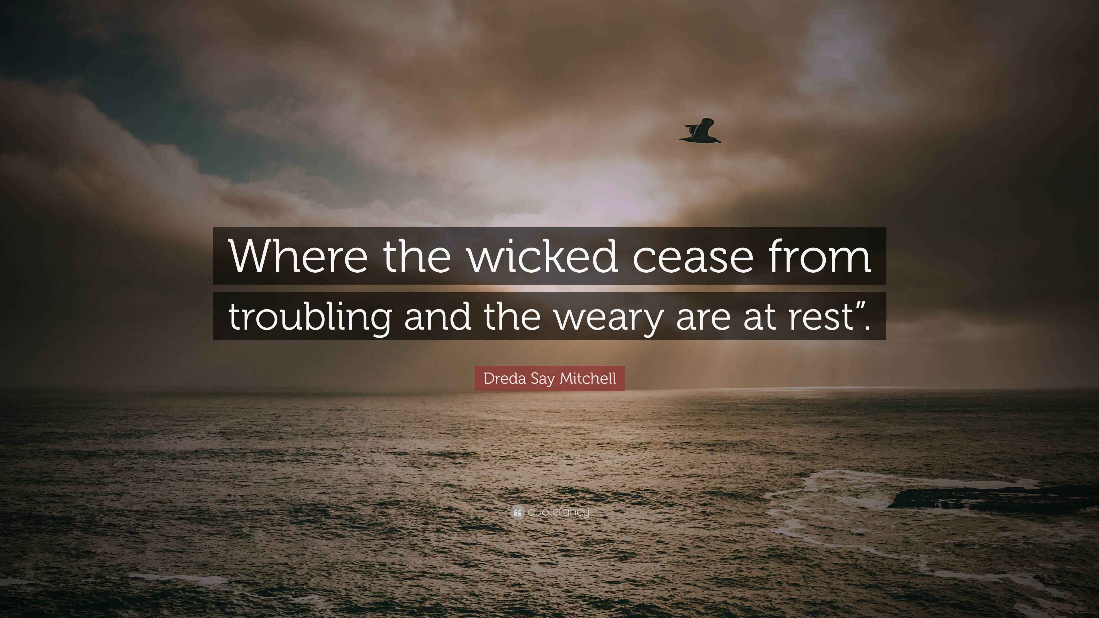 Dreda Say Mitchell Quote: “Where the wicked cease from troubling and ...