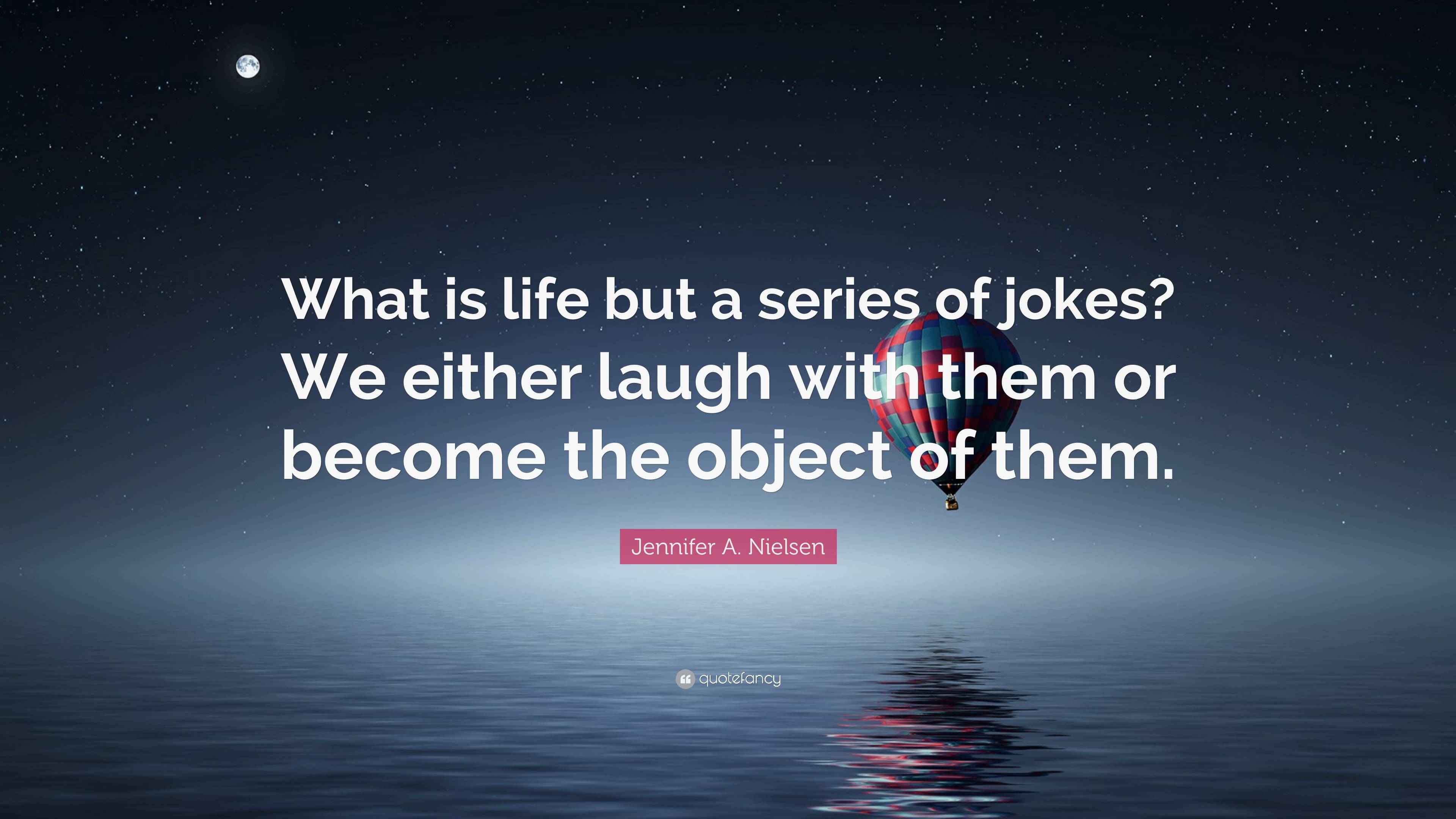 Jennifer A. Nielsen Quote: “What is life but a series of jokes? We ...