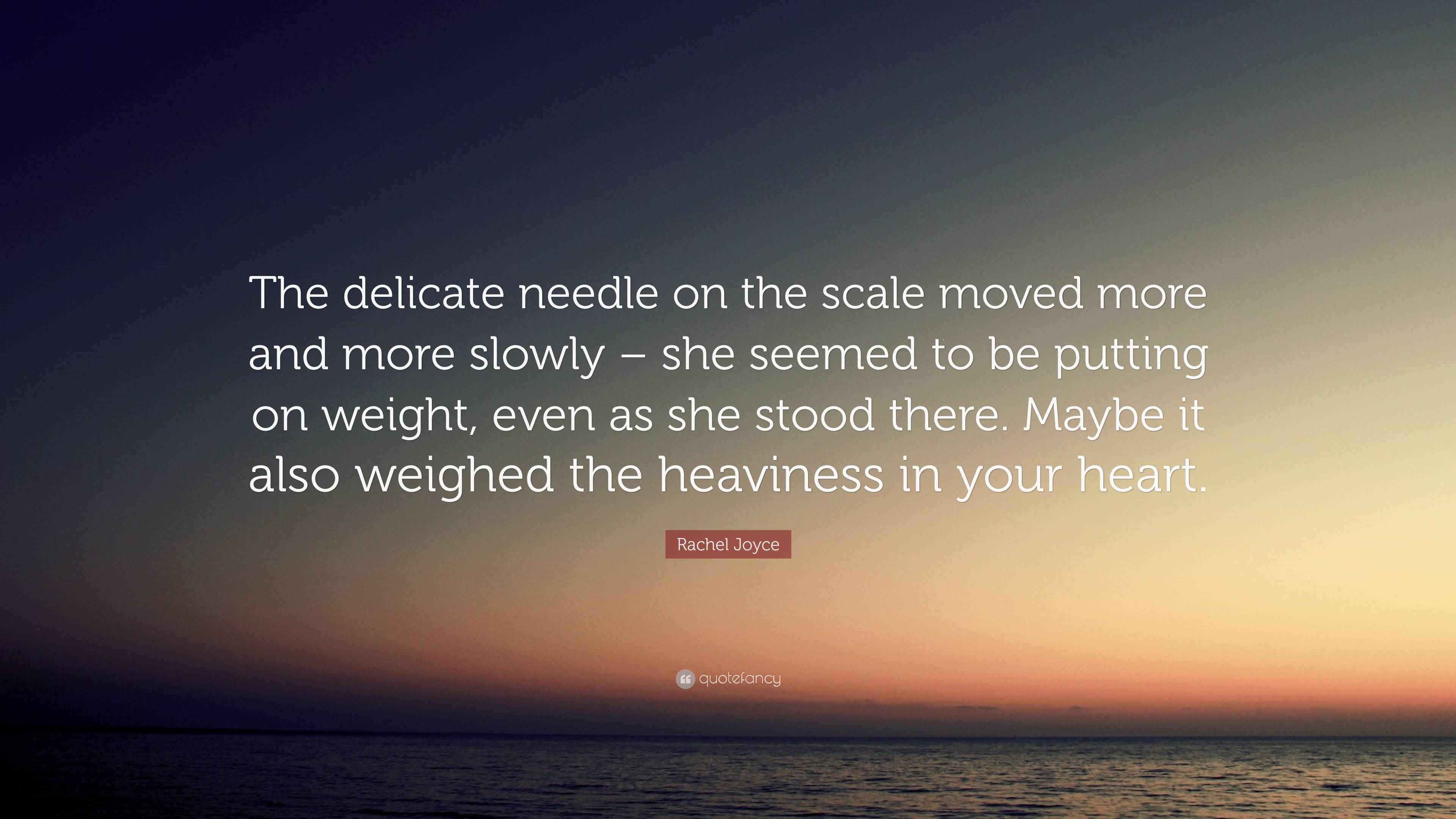 Rachel Joyce Quote: “The delicate needle on the scale moved more and ...