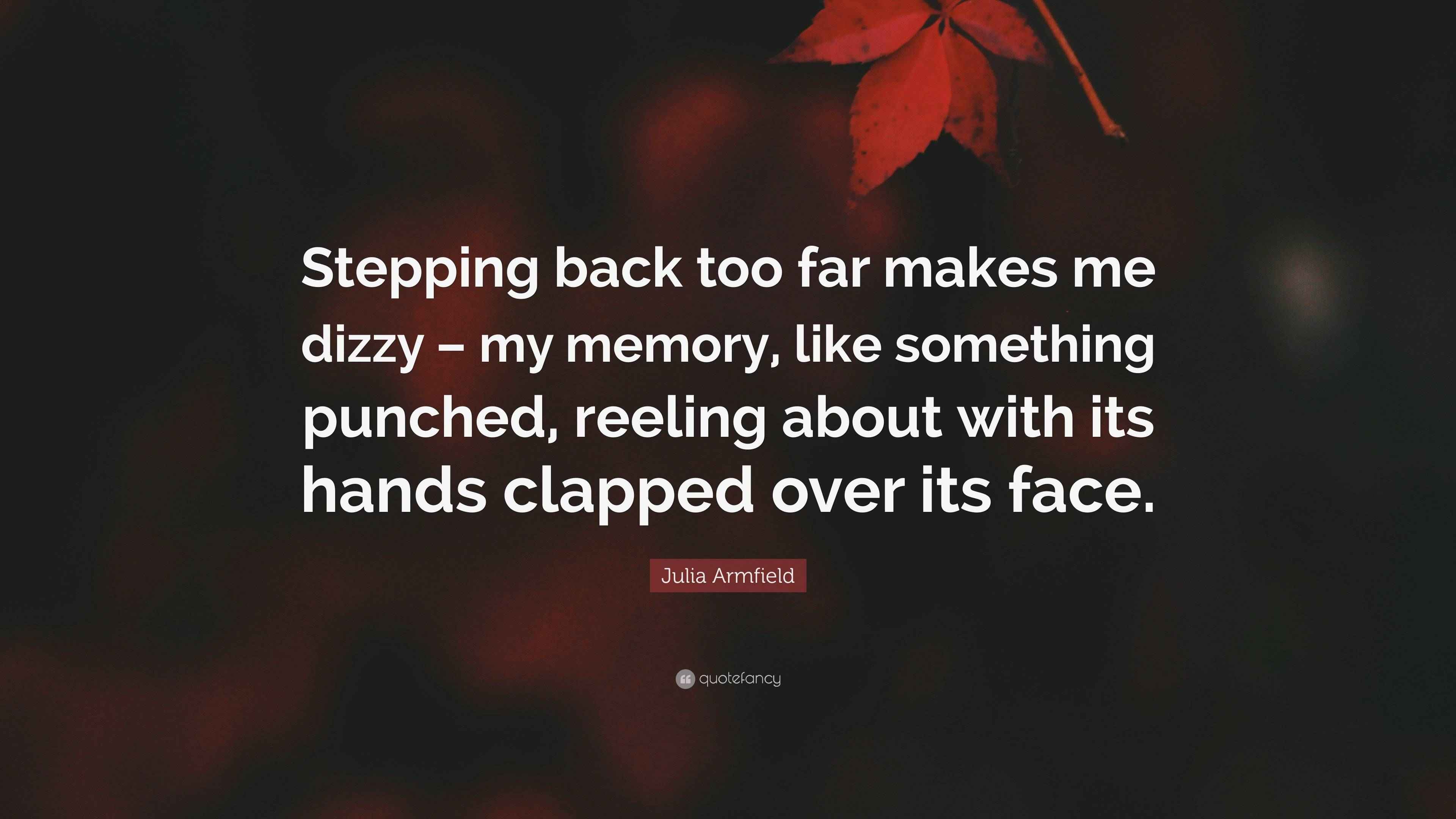 Julia Armfield Quote: “Stepping back too far makes me dizzy – my memory ...