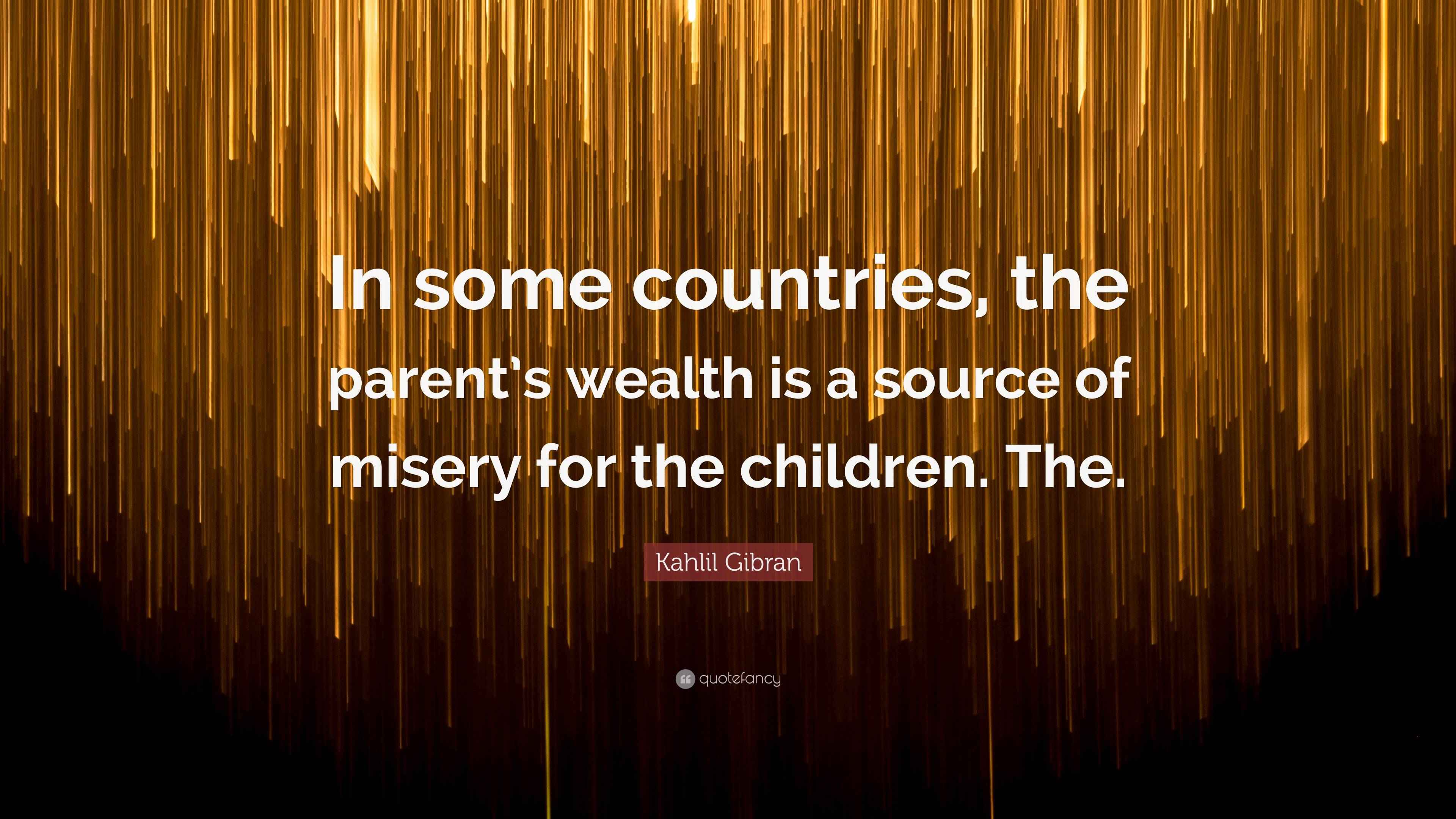 Kahlil Gibran Quote: “In some countries, the parent’s wealth is a ...