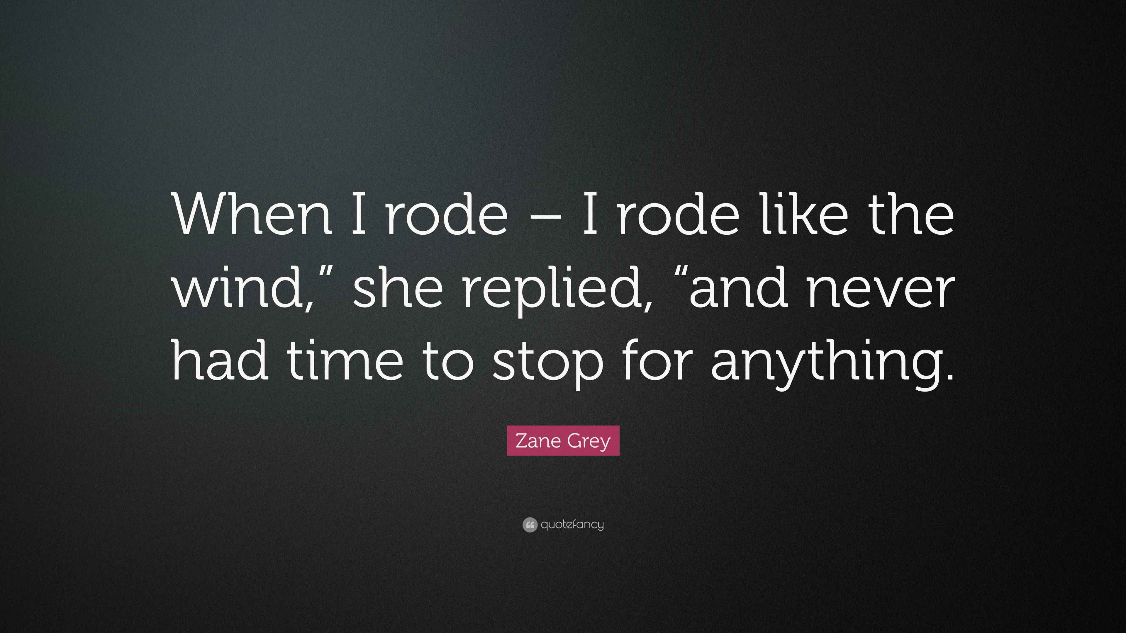 Zane Grey Quote: “When I rode – I rode like the wind,” she replied ...