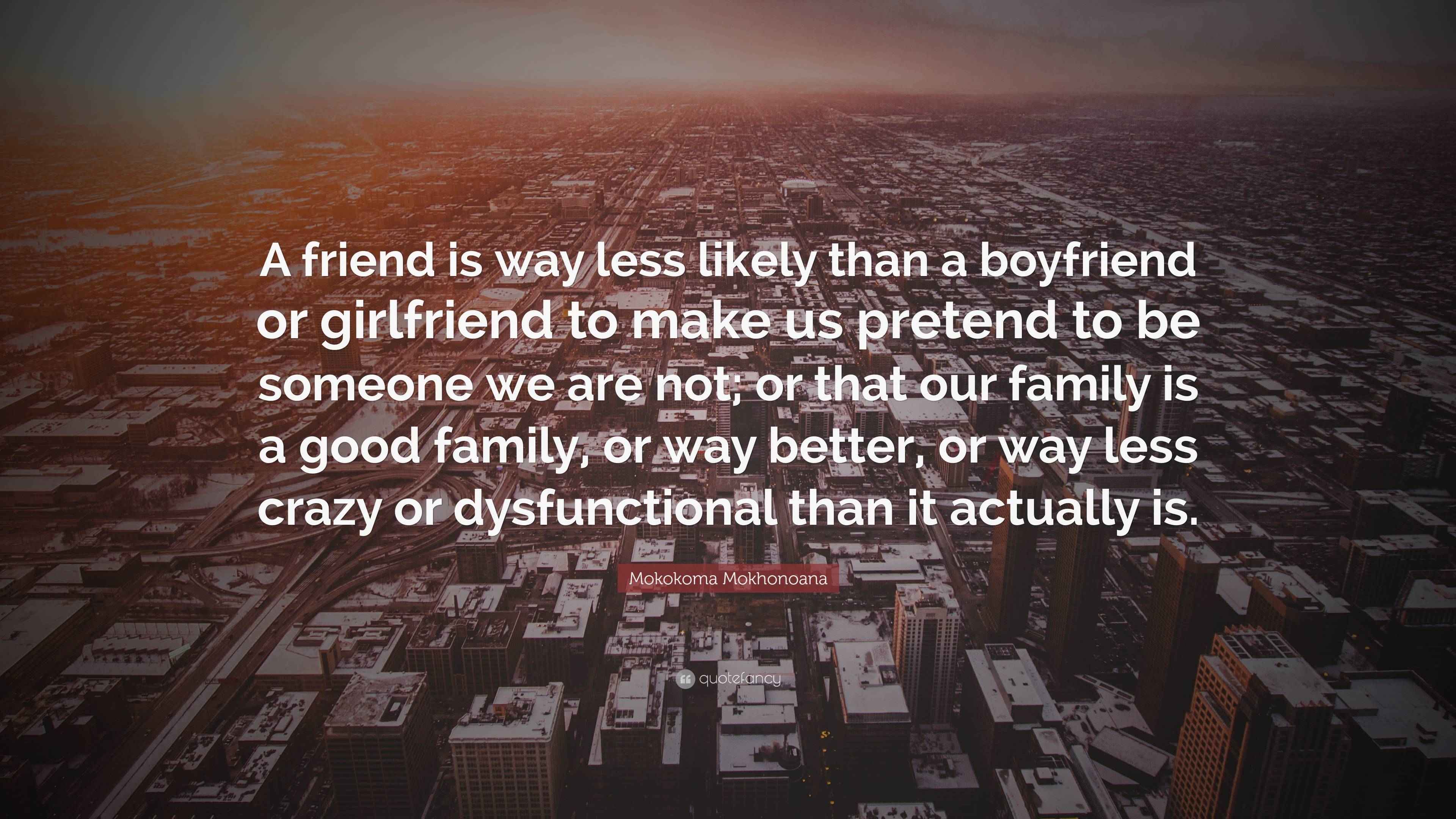 “A friend is way less likely than a boyfriend or girlfriend to make us ...