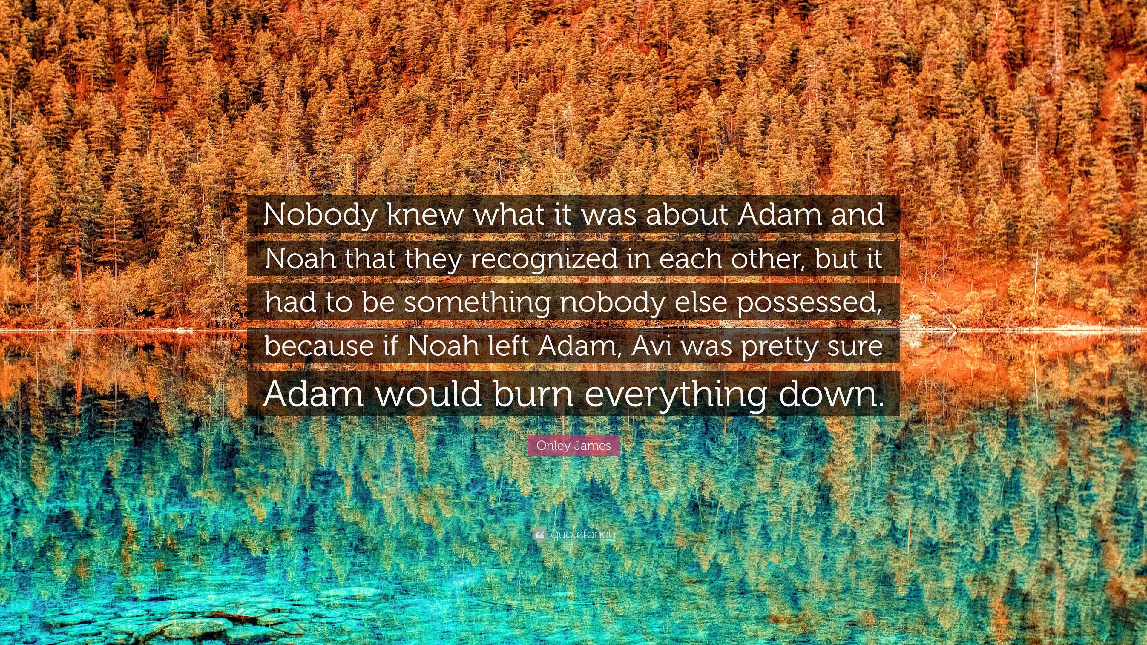 Onley James Quote: “Nobody knew what it was about Adam and Noah that ...