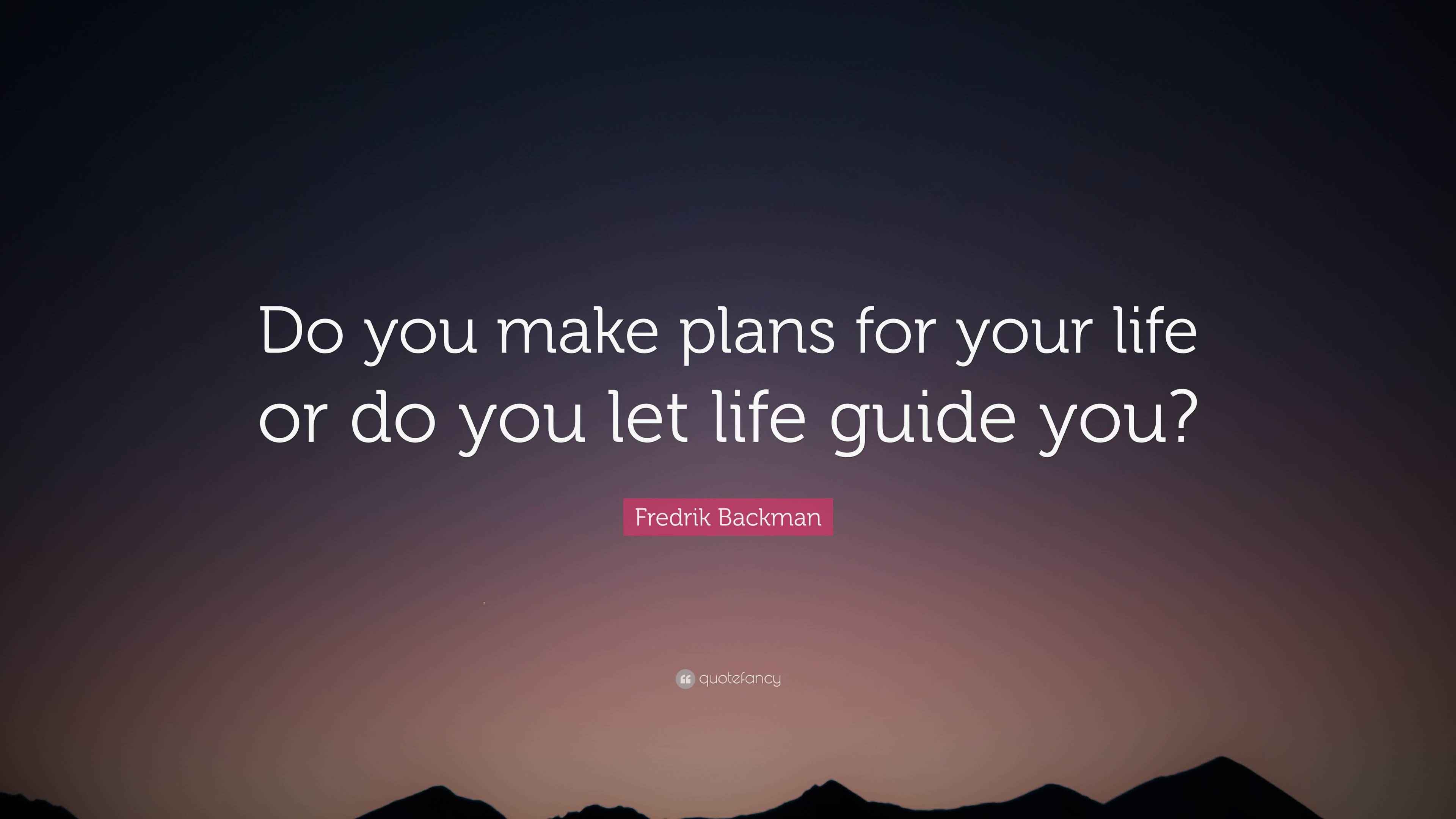 Fredrik Backman Quote: “Do you make plans for your life or do you let ...