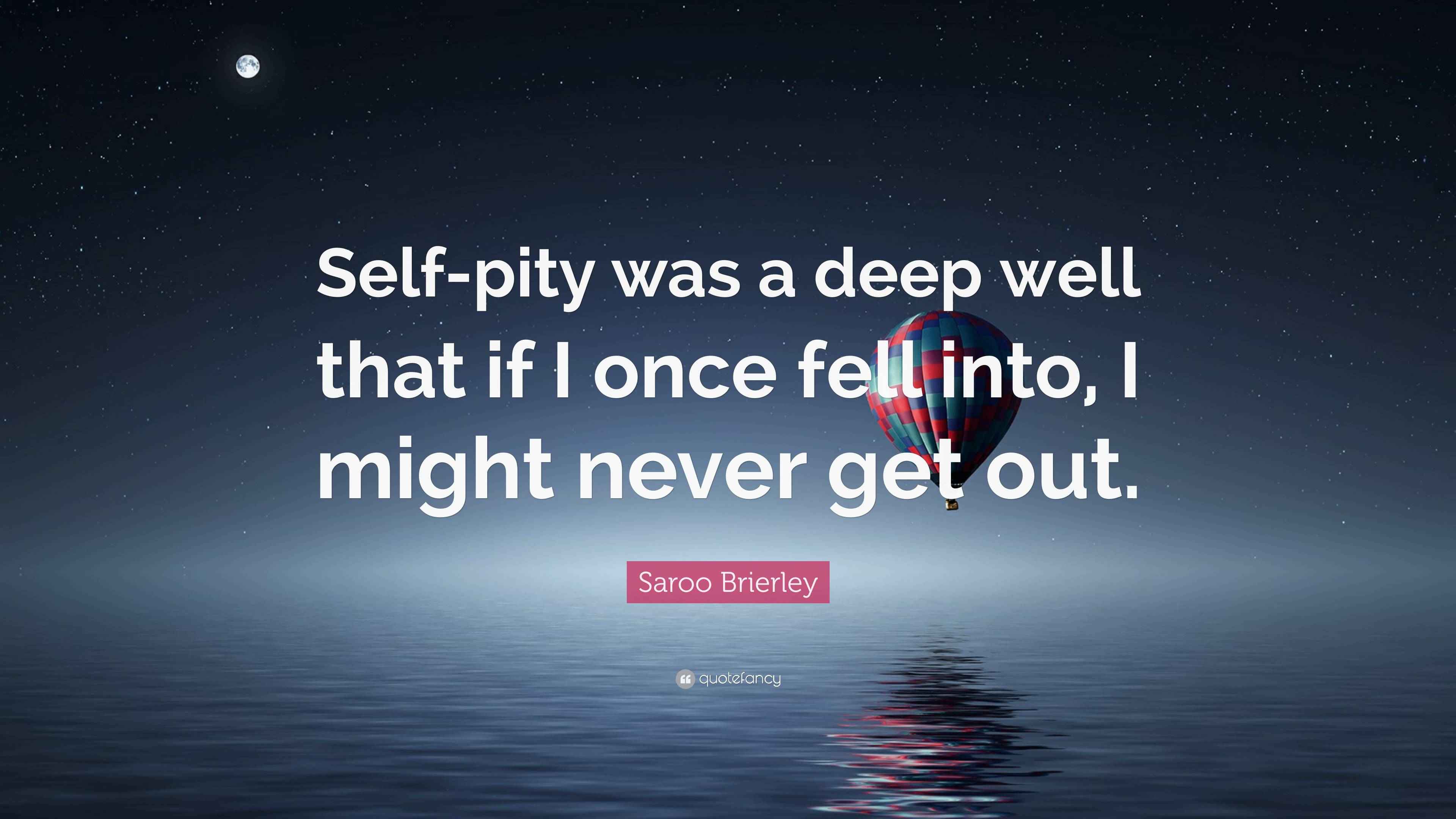 Saroo Brierley Quote: “Self-pity was a deep well that if I once fell ...