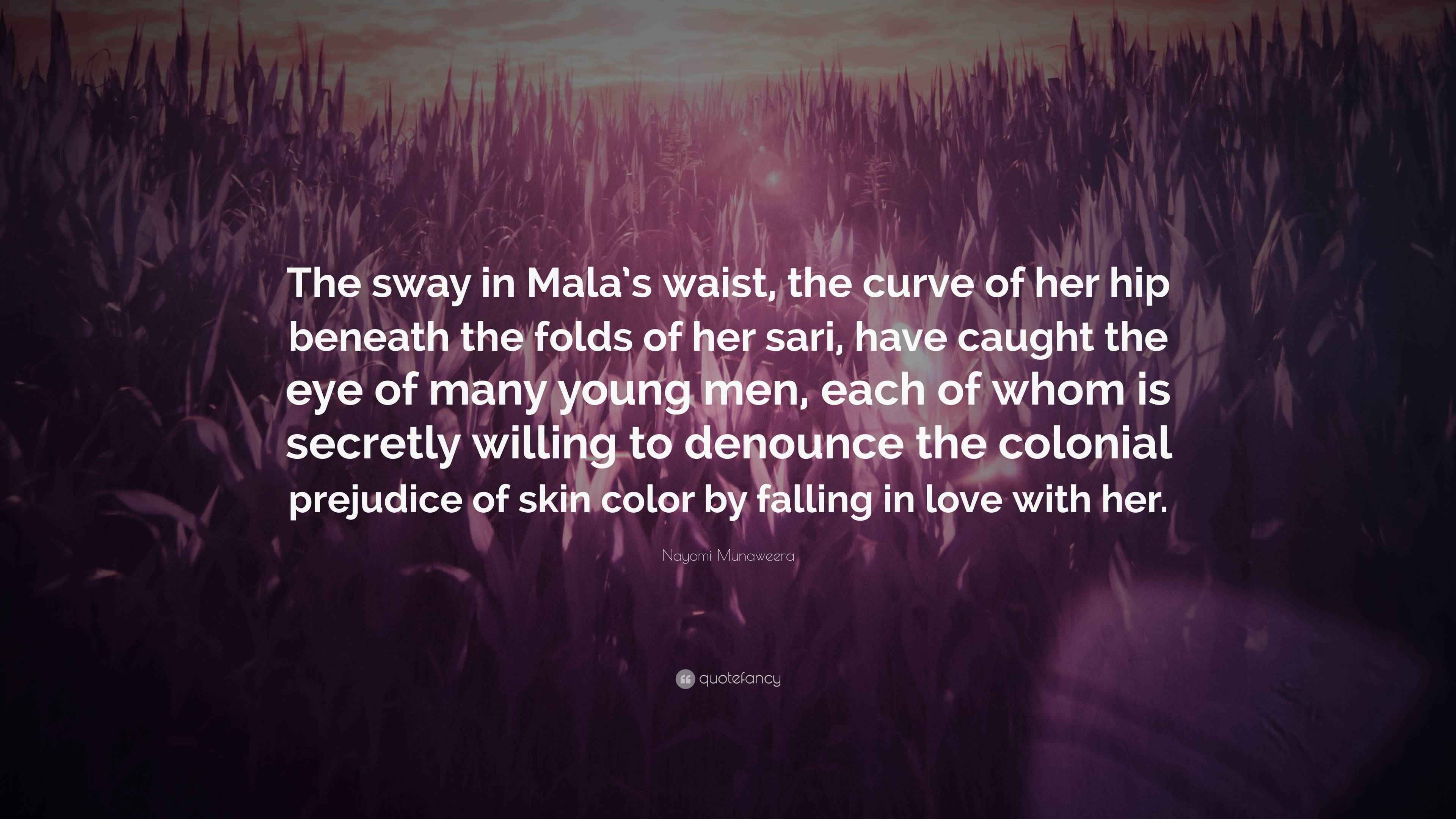 Nayomi Munaweera Quote: “The sway in Mala’s waist, the curve of her hip ...