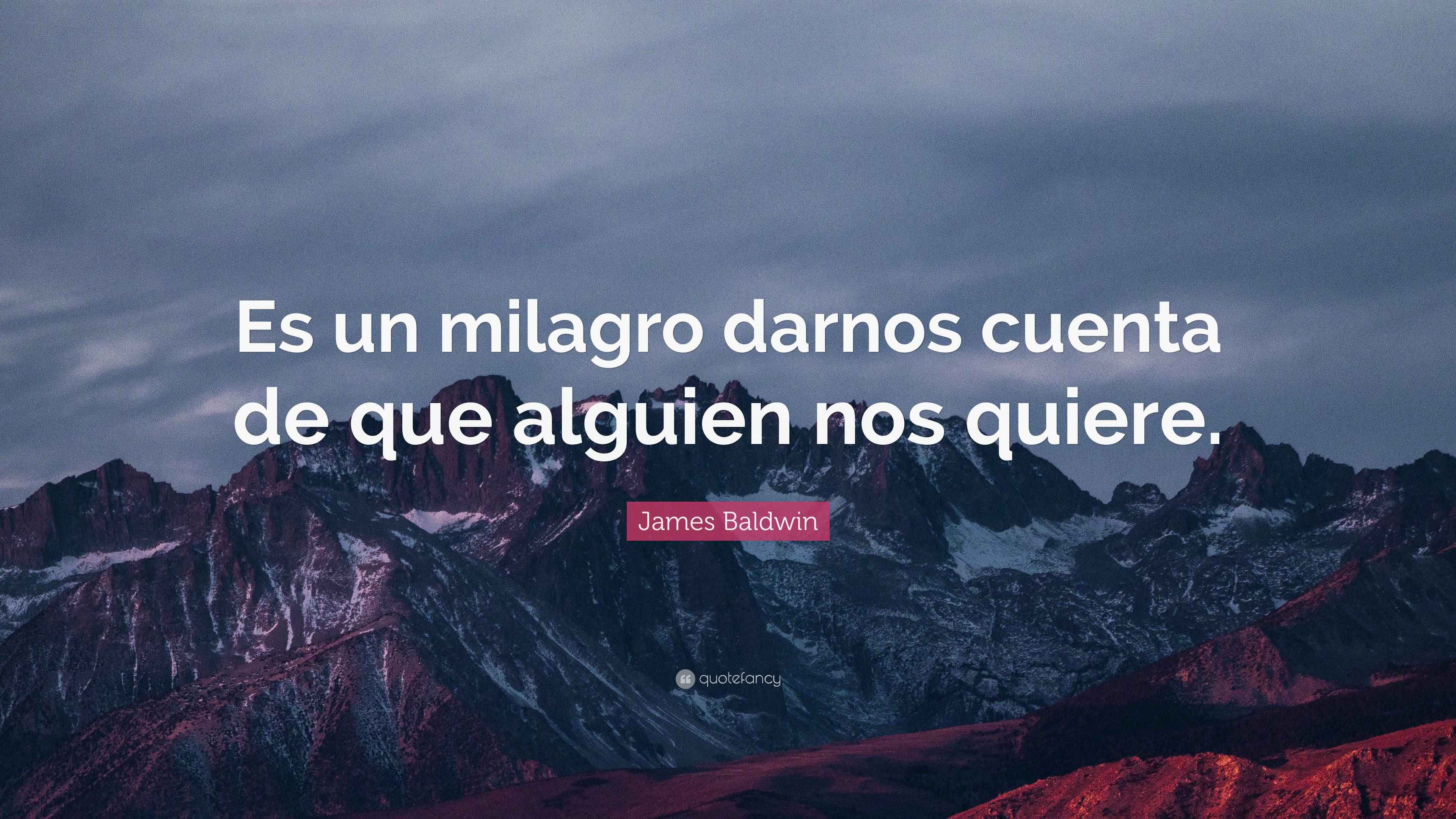 James Baldwin Quote: “Es un milagro darnos cuenta de que alguien nos ...