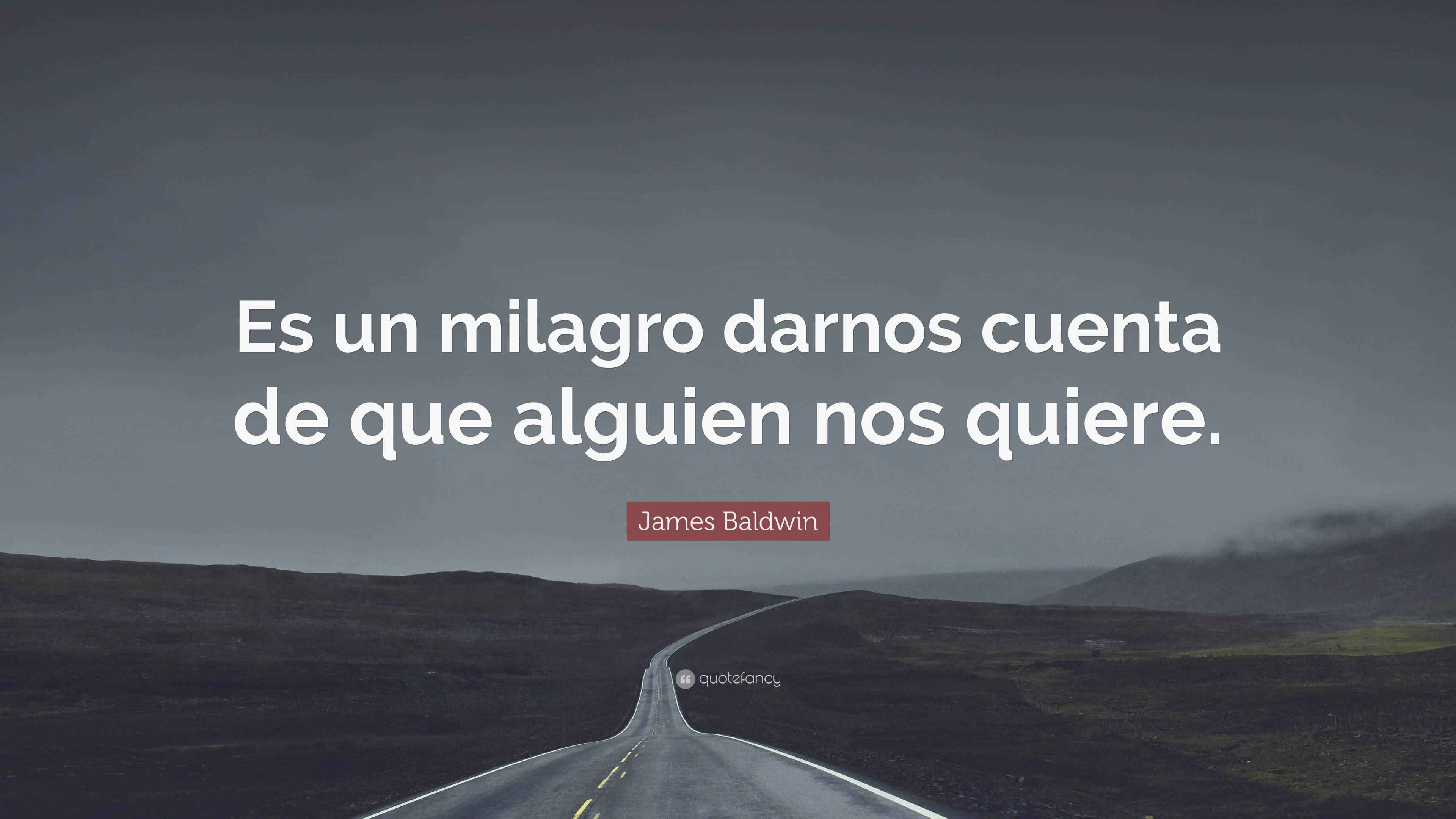 James Baldwin Quote: “Es un milagro darnos cuenta de que alguien nos ...
