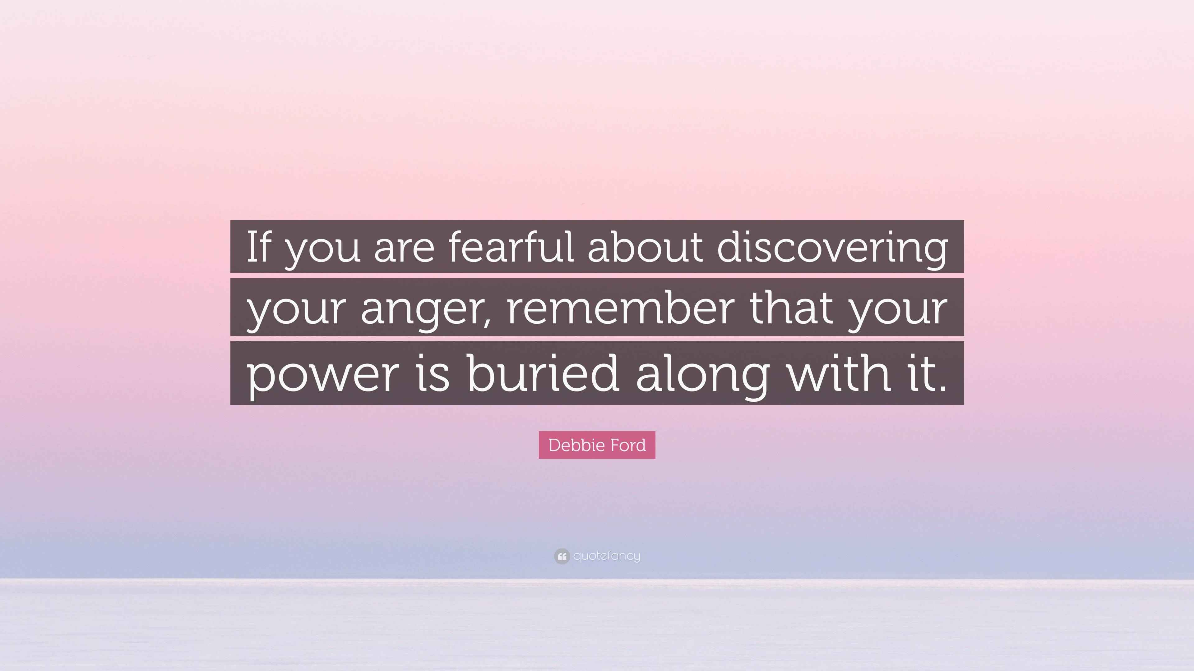 Debbie Ford Quote: “If you are fearful about discovering your anger ...