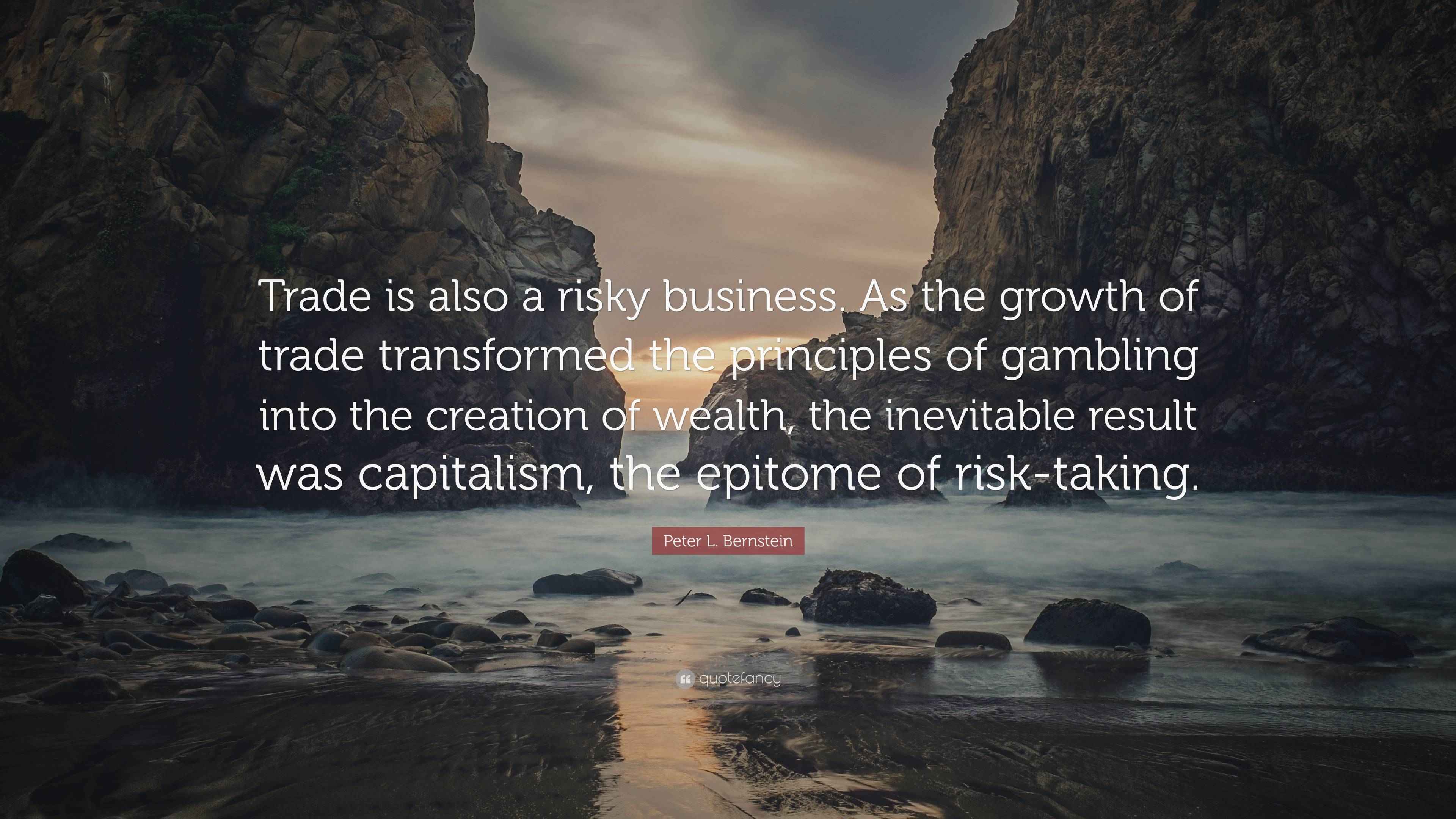 Peter L. Bernstein Quote: “Trade is also a risky business. As the ...