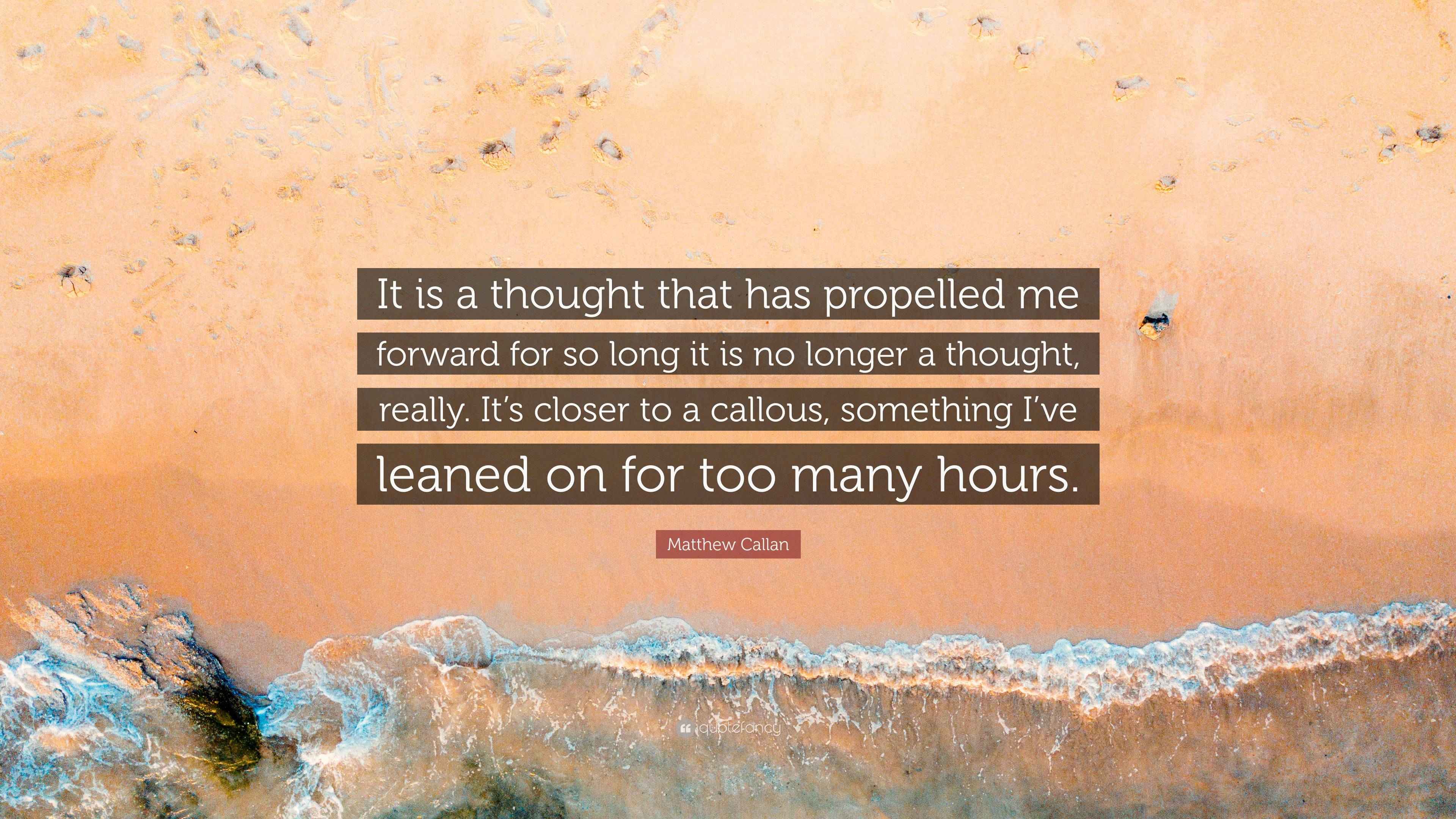 Matthew Callan Quote: “It is a thought that has propelled me forward ...