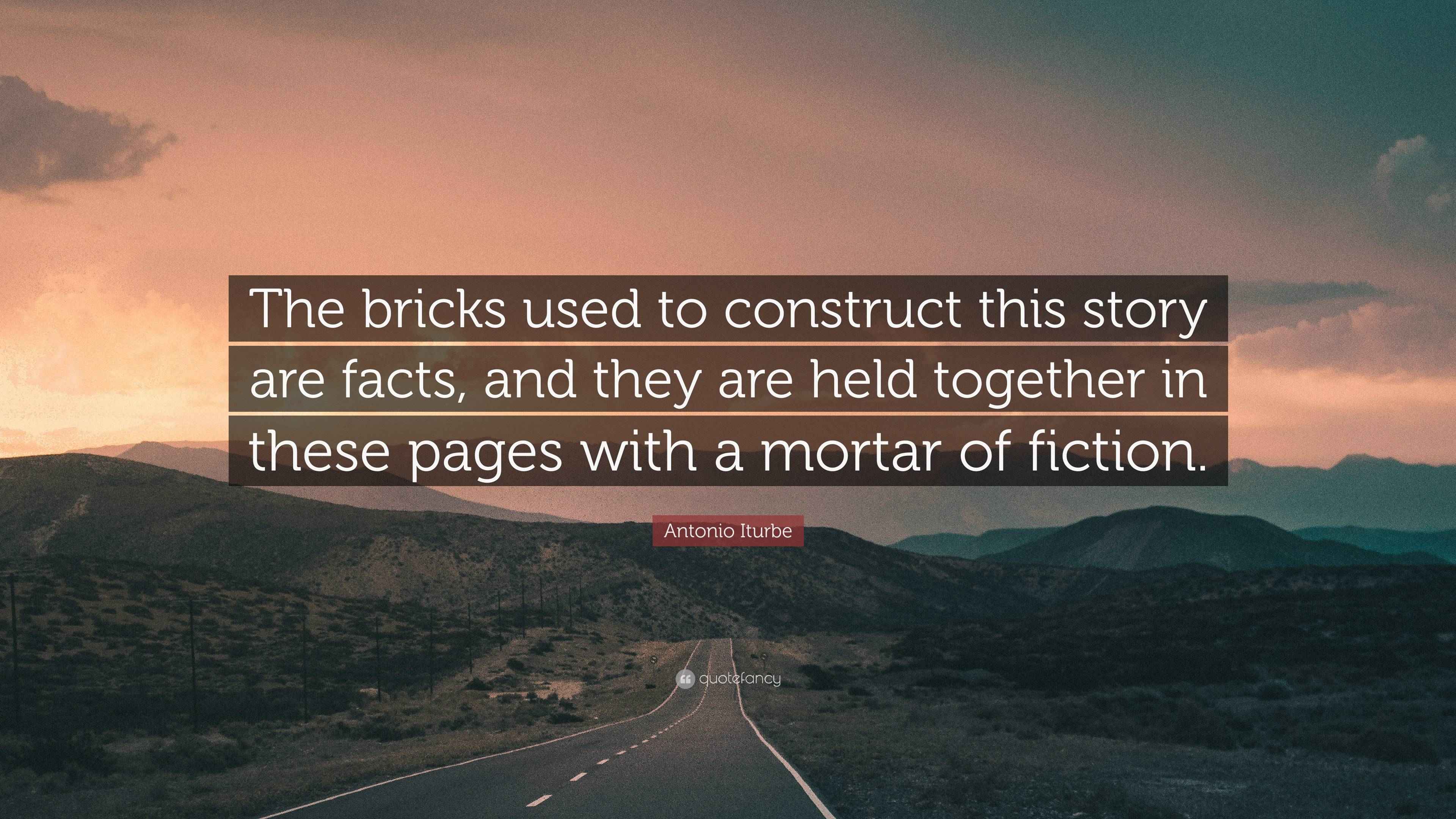 Antonio Iturbe Quote: “The bricks used to construct this story are ...