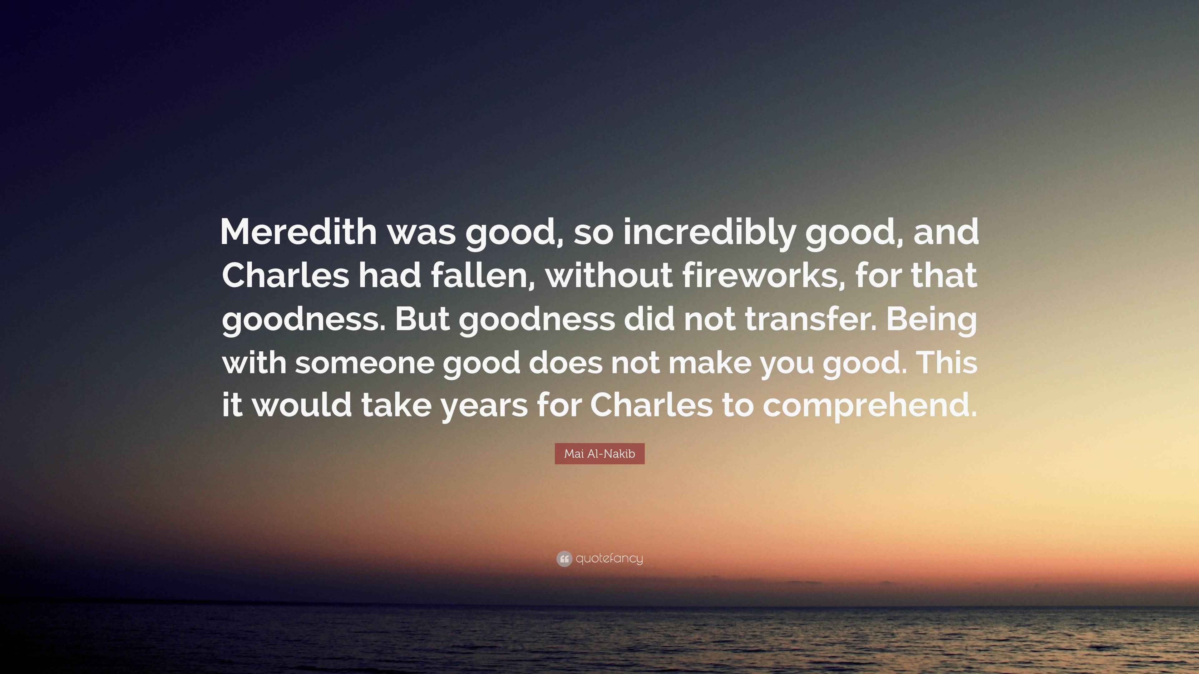 Mai Al-Nakib Quote: “Meredith was good, so incredibly good, and Charles ...