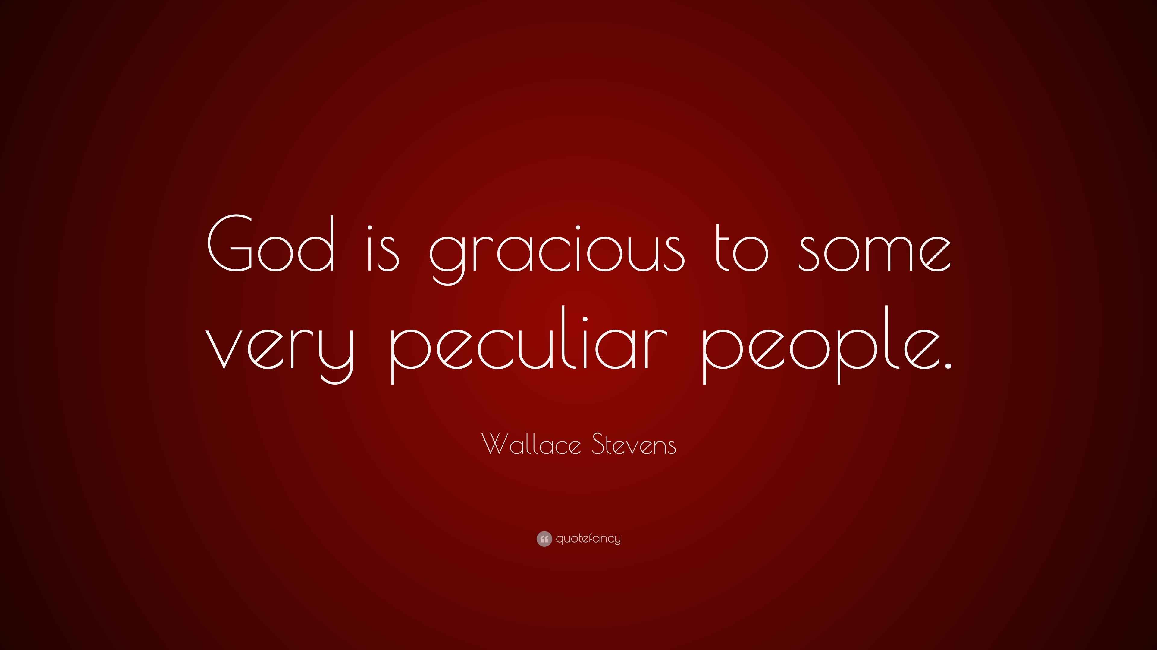 Wallace Stevens Quote: “God is gracious to some very peculiar people.”