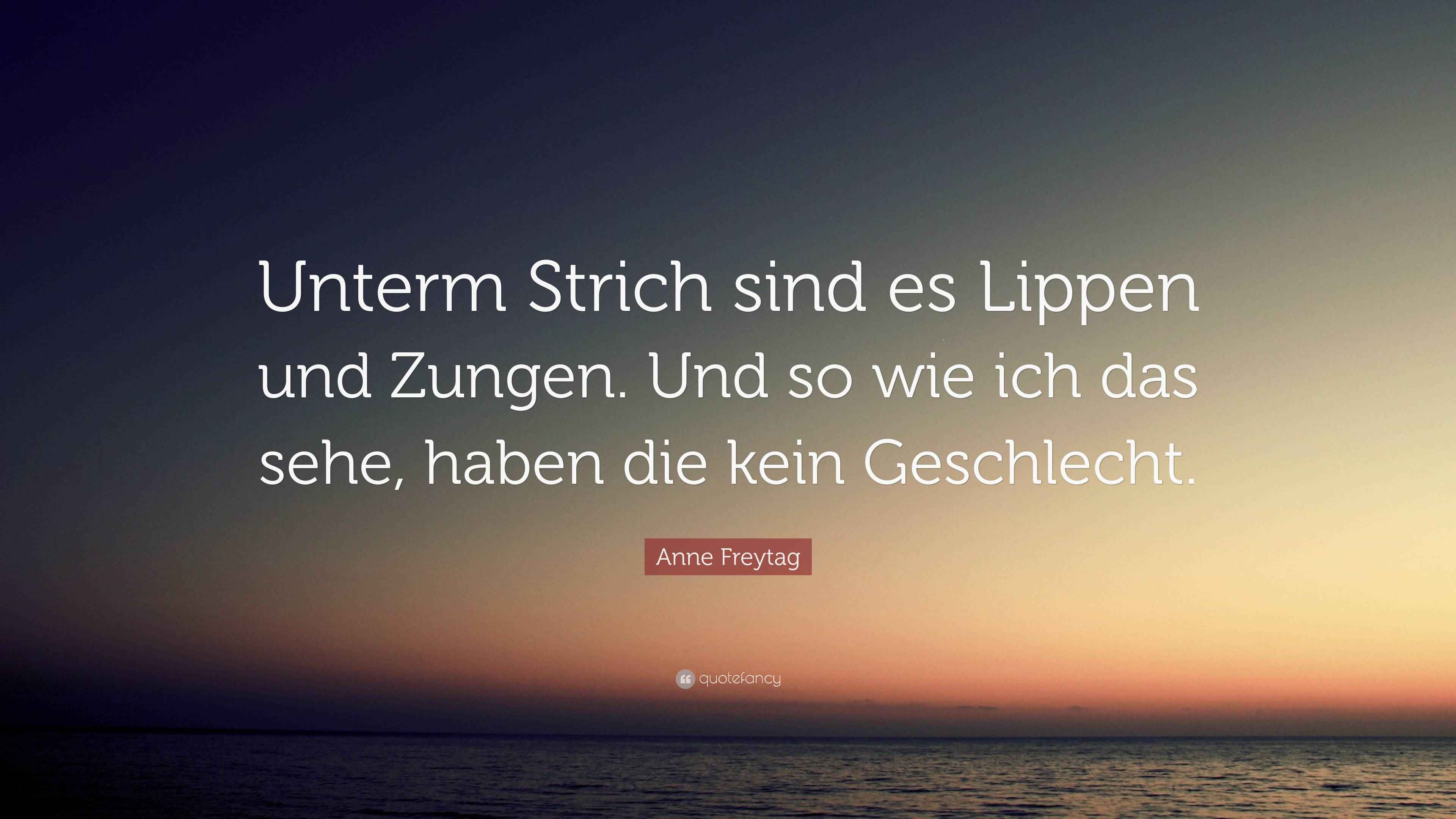 Anne Freytag Quote: “Unterm Strich sind es Lippen und Zungen. Und so wie ich das sehe, haben die ...