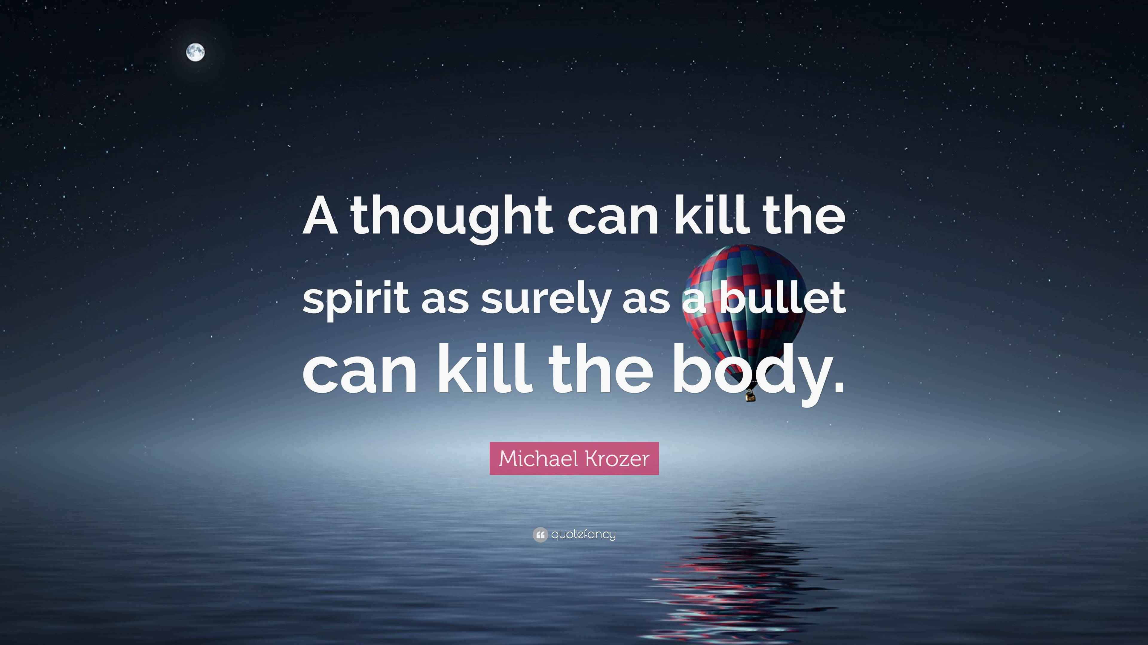 Michael Krozer Quote: “A thought can kill the spirit as surely as a ...