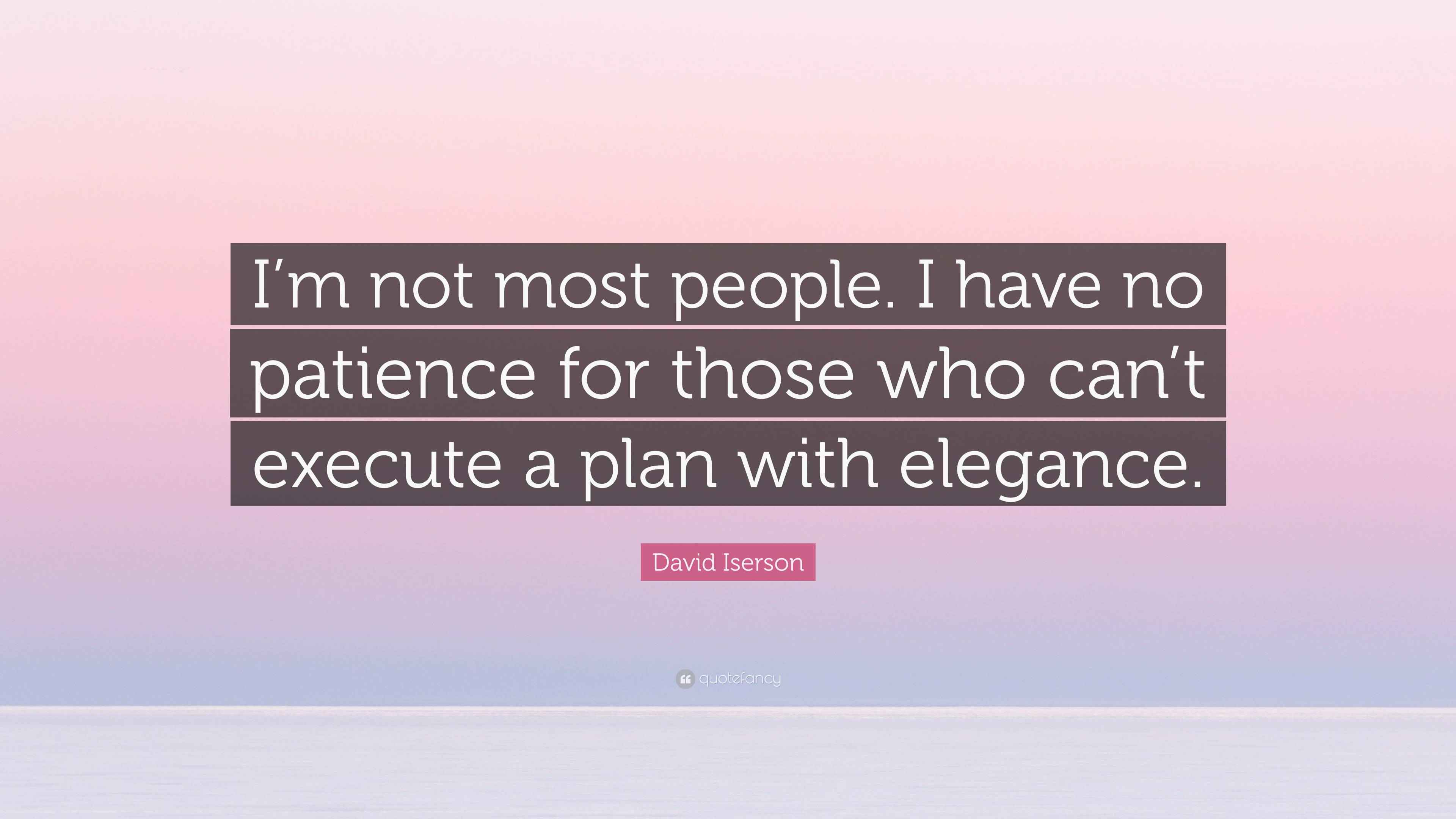 David Iserson Quote: “I’m not most people. I have no patience for those ...