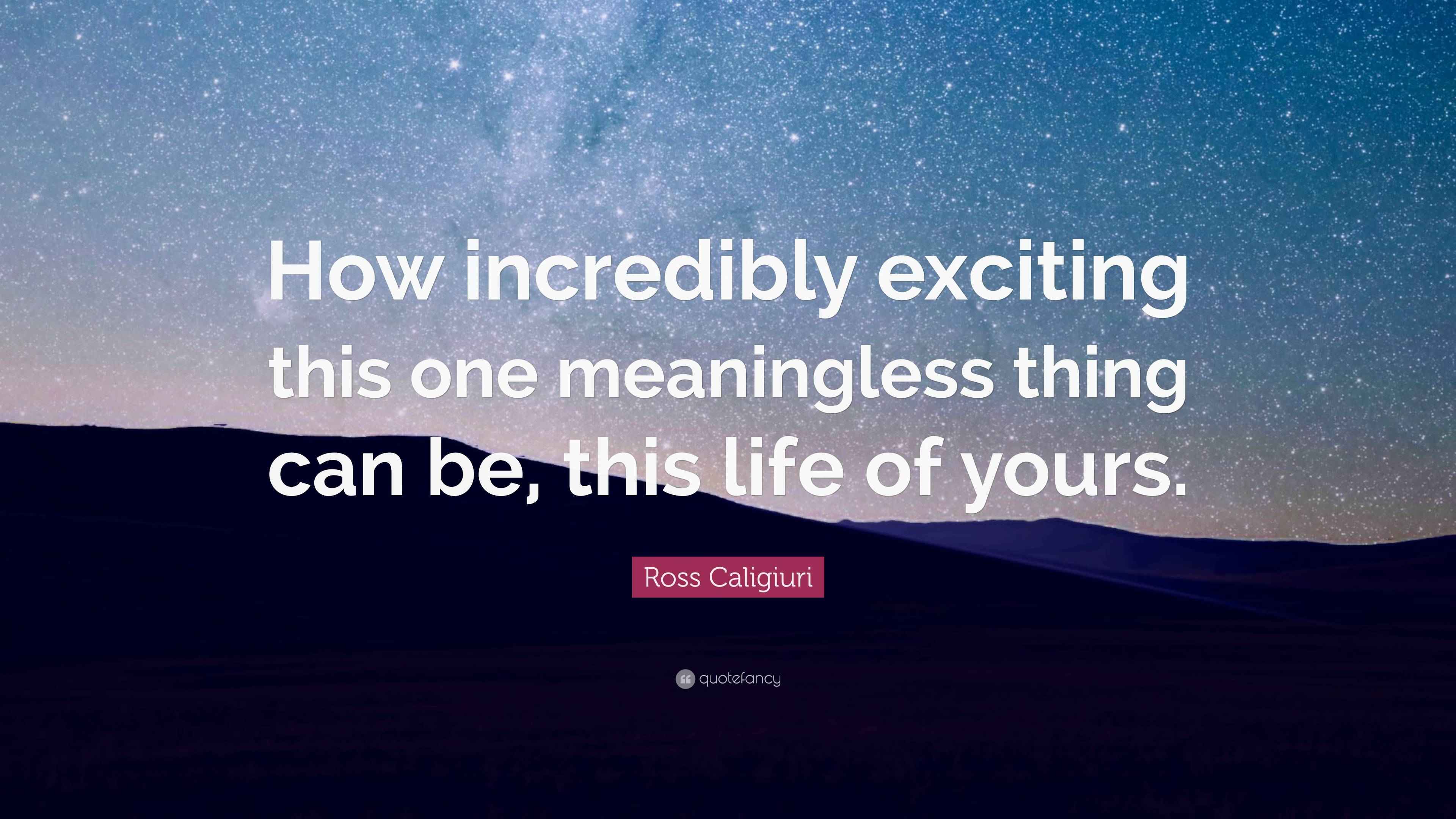 Ross Caligiuri Quote: “How incredibly exciting this one meaningless ...
