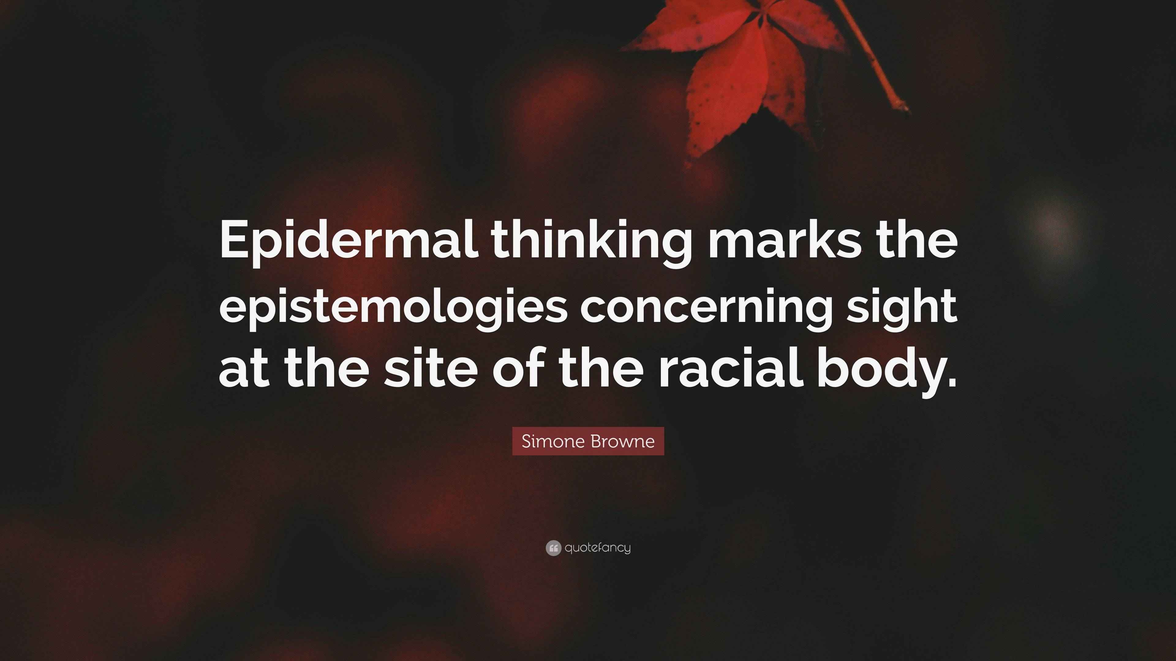 Simone Browne Quote: “Epidermal thinking marks the epistemologies ...