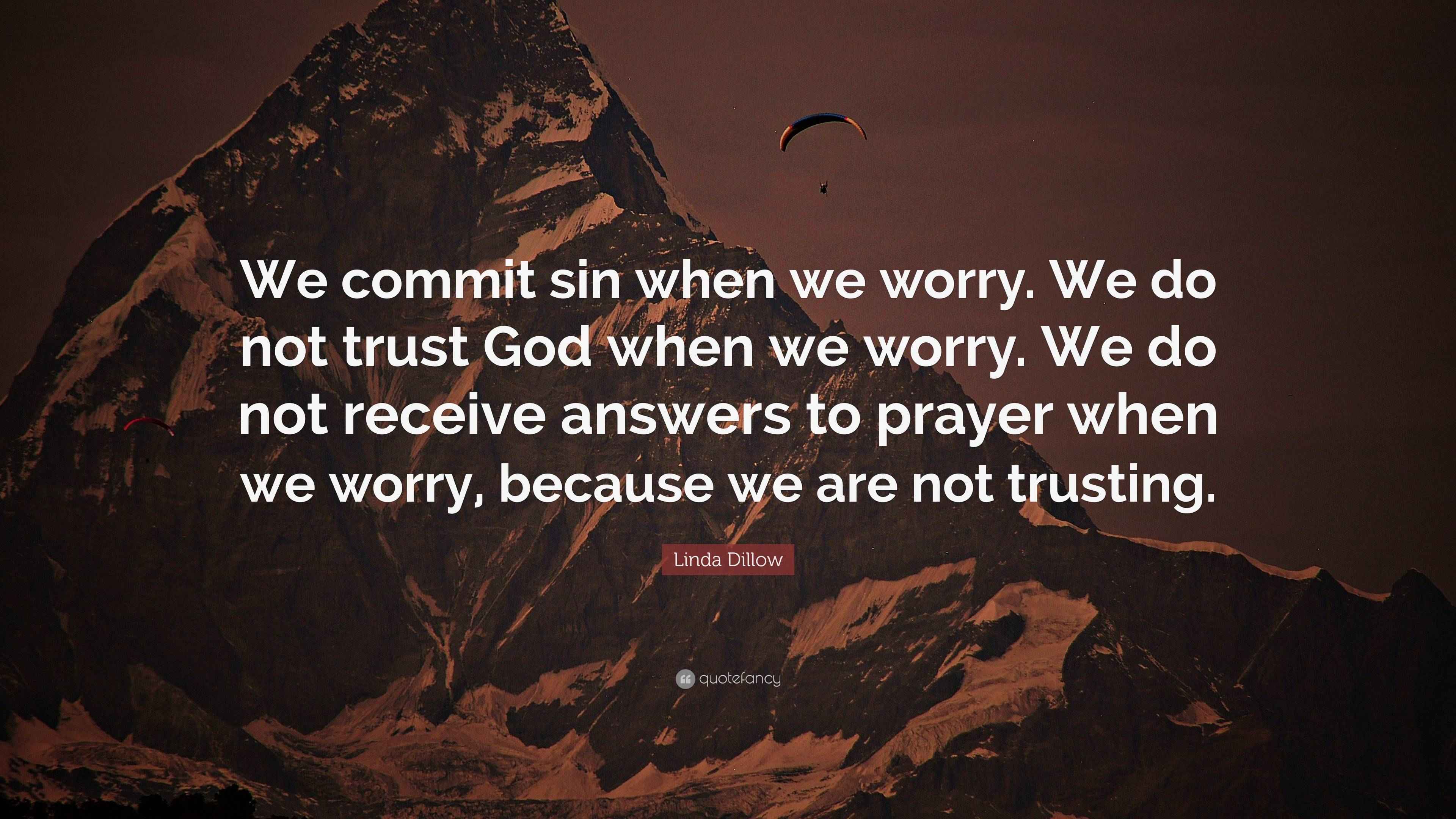 Linda Dillow Quote: “We commit sin when we worry. We do not trust God ...