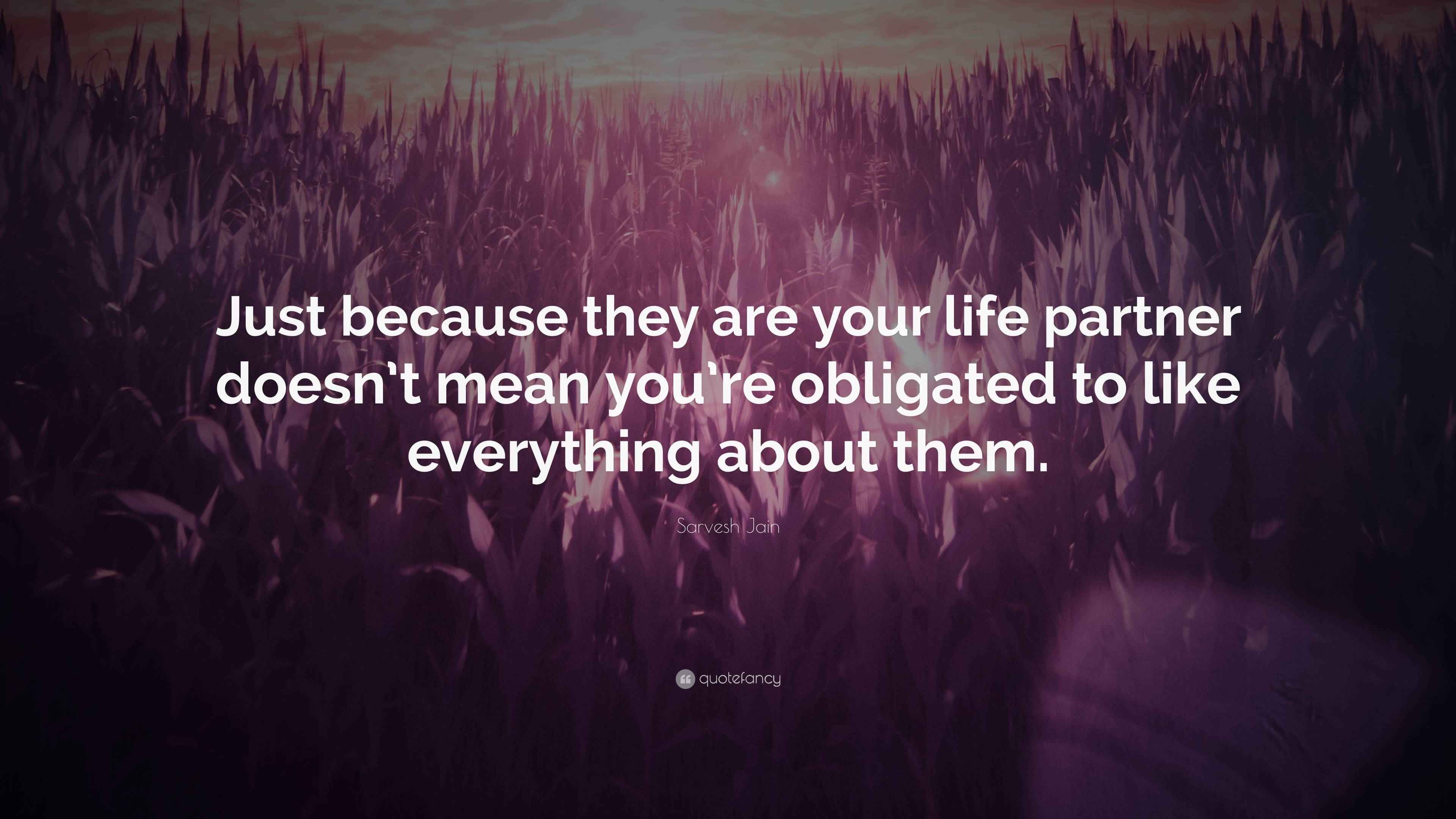 Sarvesh Jain Quote: “Just because they are your life partner doesn’t ...