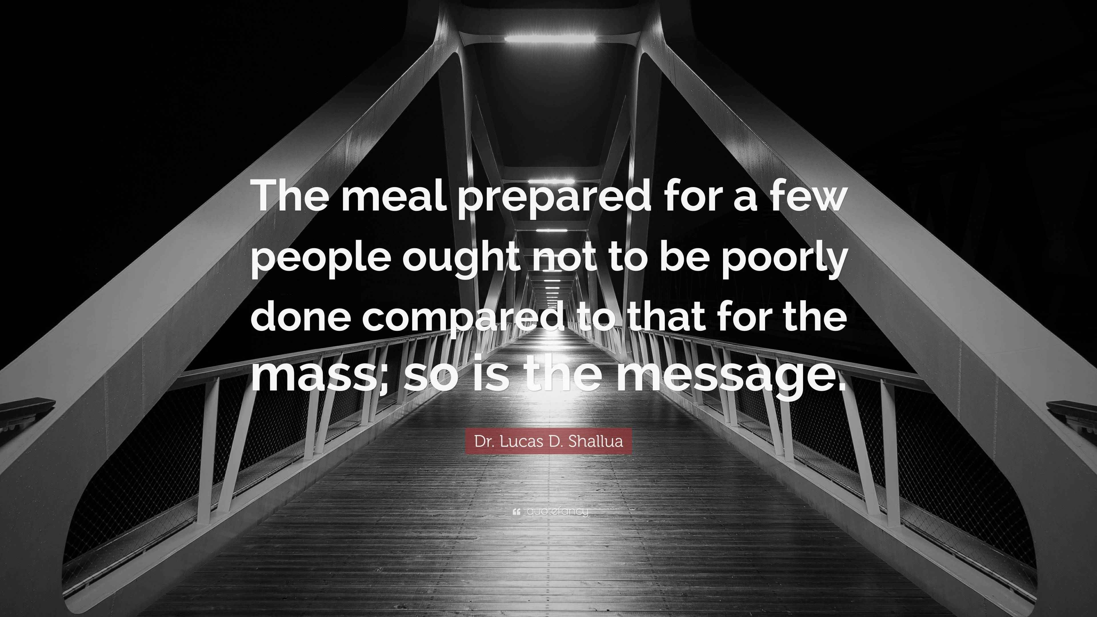 Dr. Lucas D. Shallua Quote: “The meal prepared for a few people ought ...