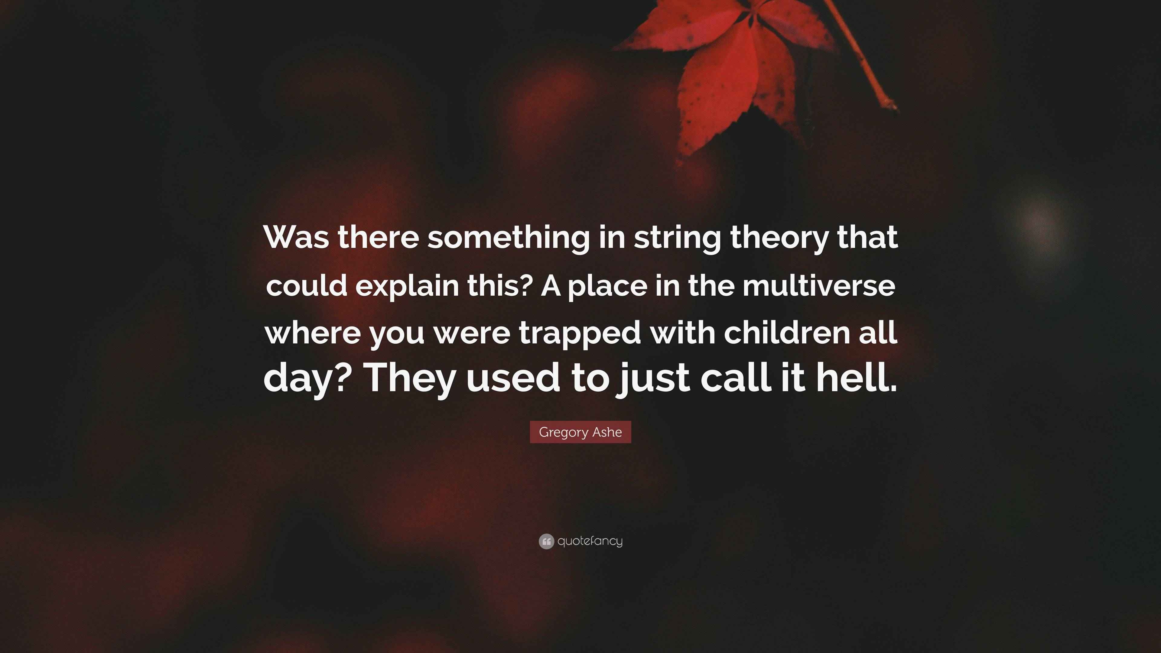 Gregory Ashe Quote: “Was there something in string theory that could ...