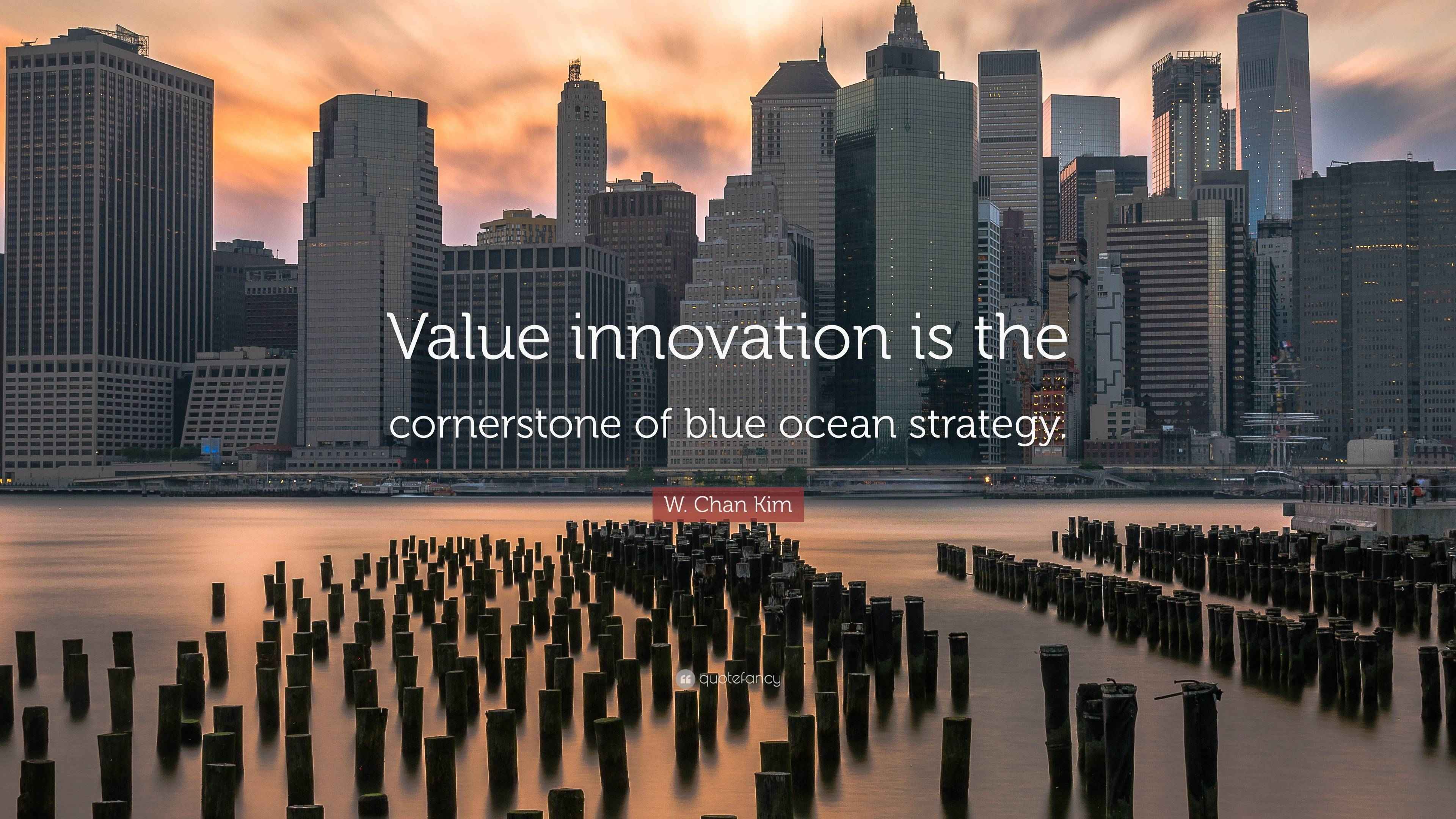W. Chan Kim Quote: “Value innovation is the cornerstone of blue ocean ...