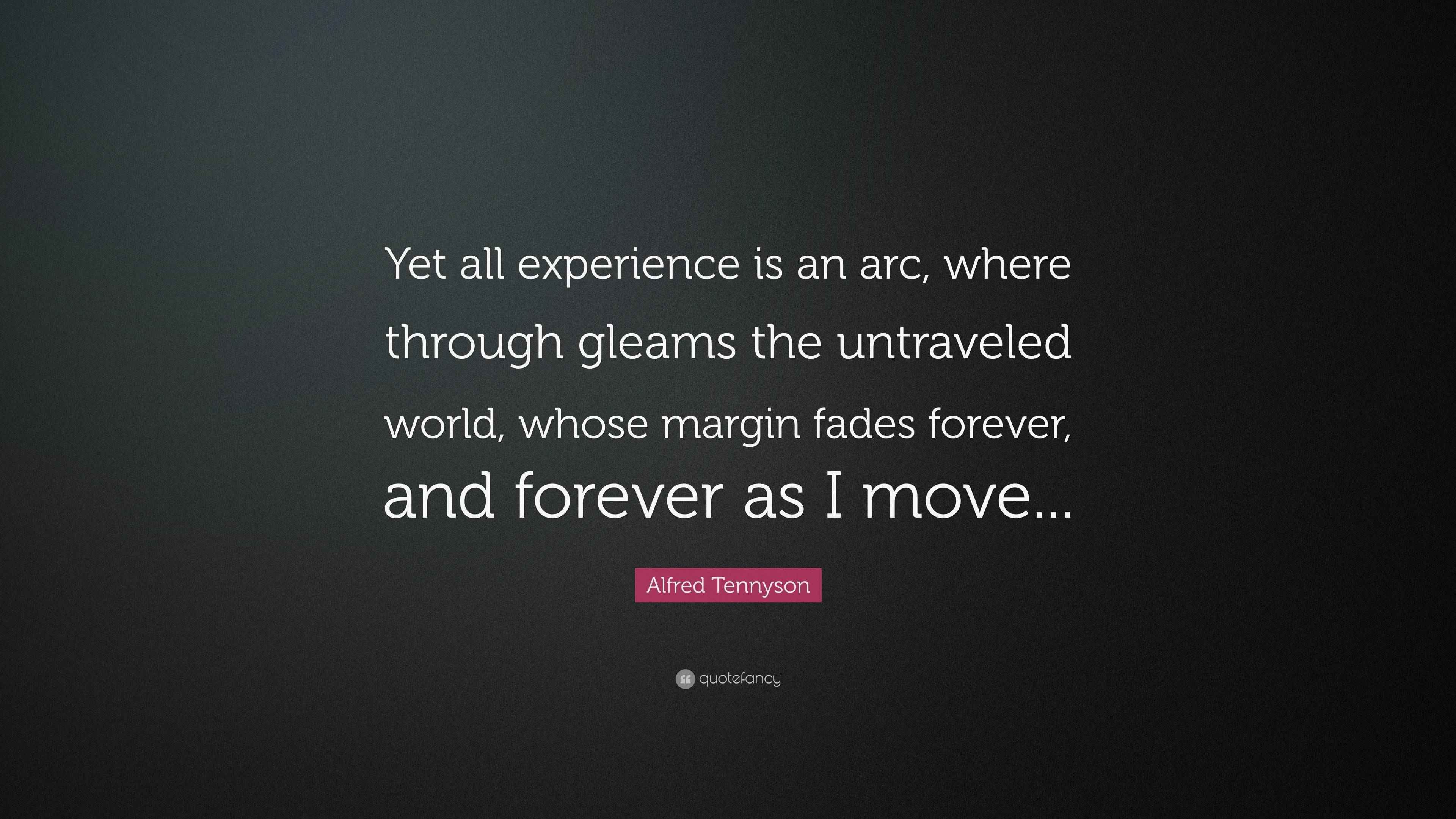 Alfred Tennyson Quote: “Yet all experience is an arc, where through ...