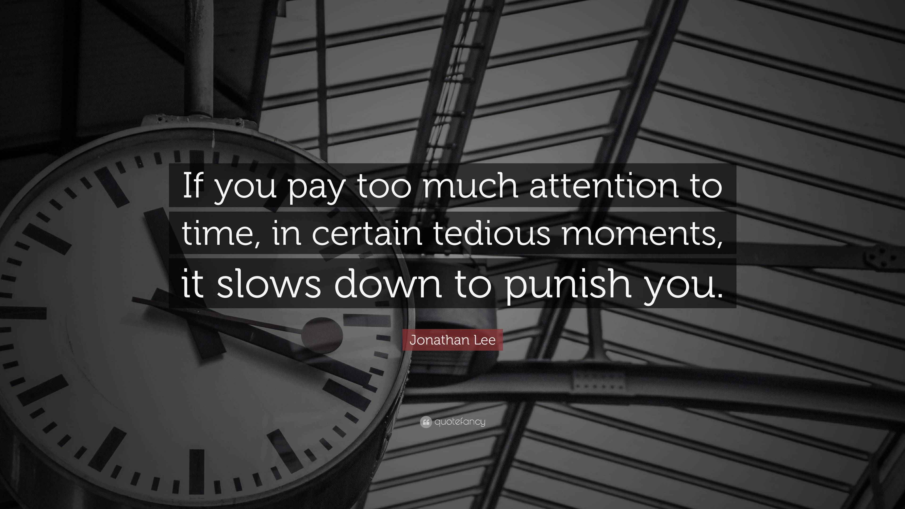 Jonathan Lee Quote: “If you pay too much attention to time, in certain ...