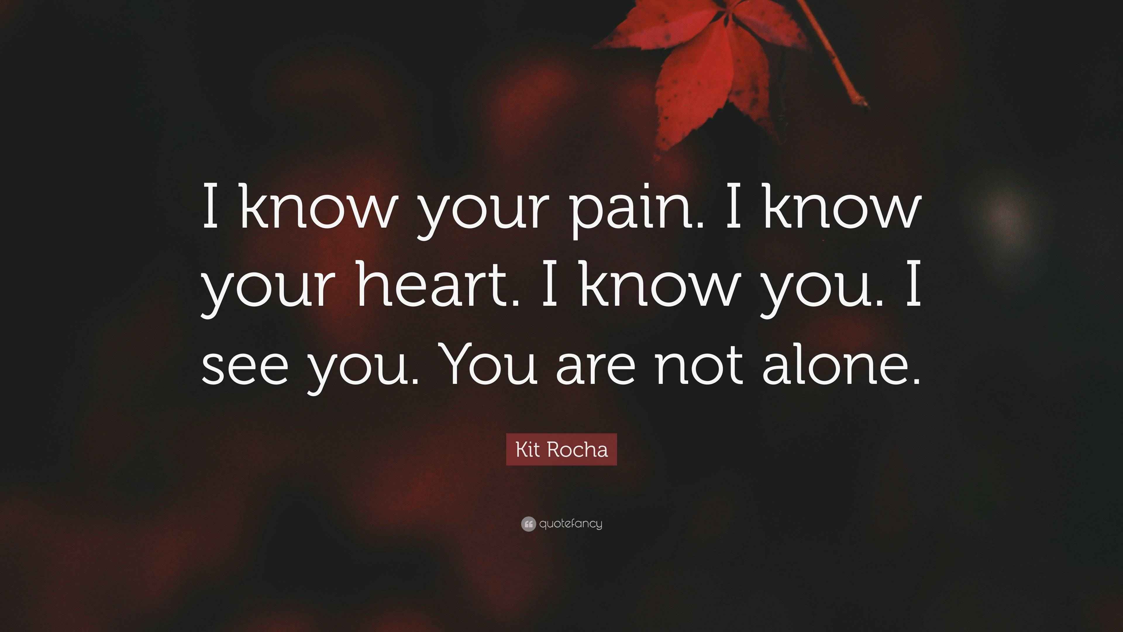 Kit Rocha Quote: “I know your pain. I know your heart. I know you. I ...