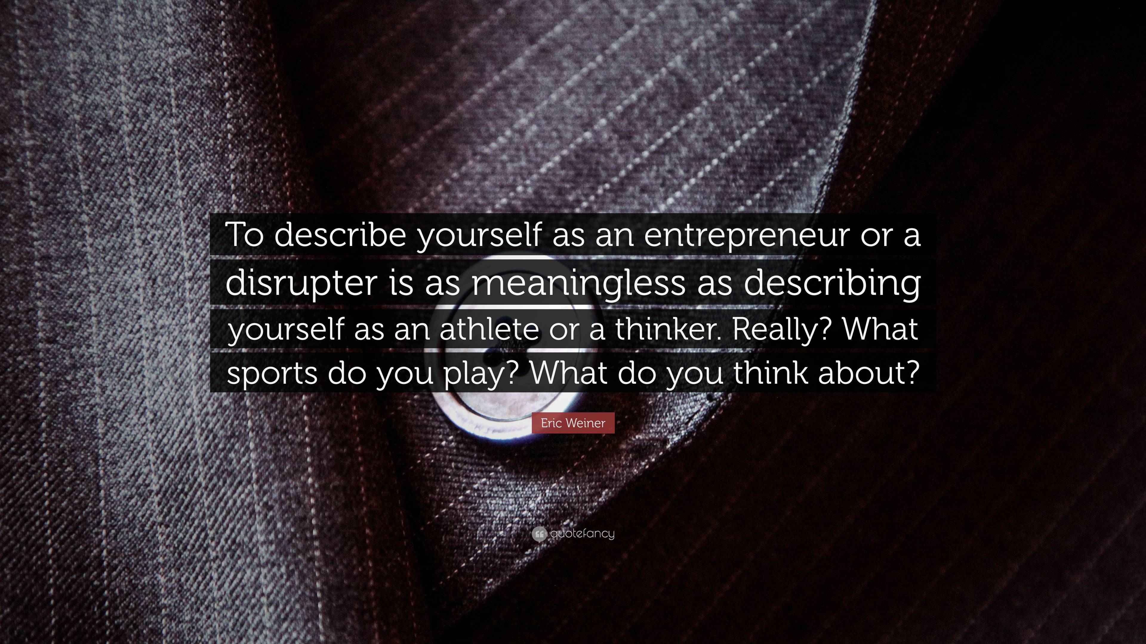 Eric Weiner Quote: “To describe yourself as an entrepreneur or a ...
